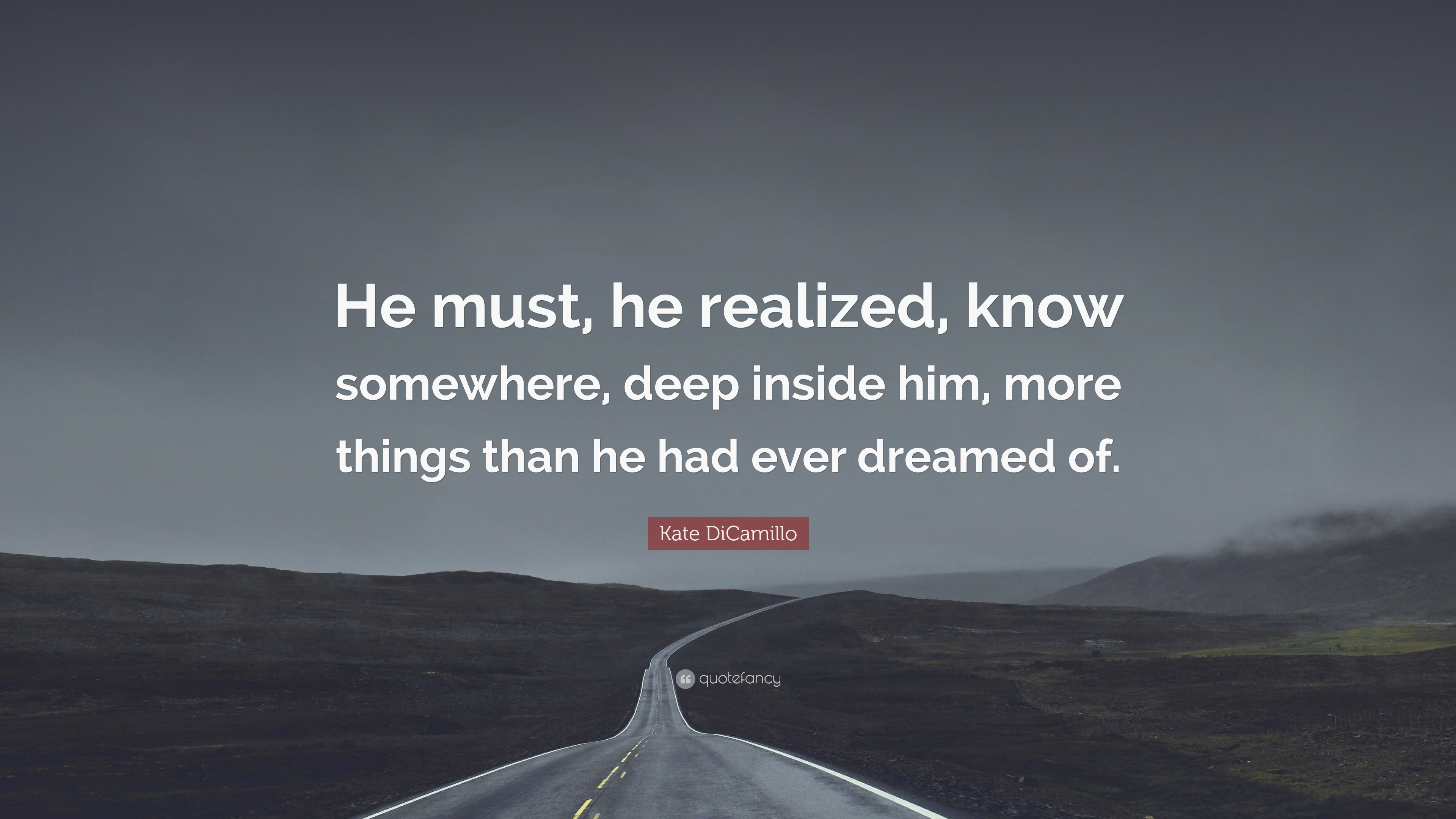 Kate DiCamillo Quote: “He must, he realized, know somewhere, deep ...
