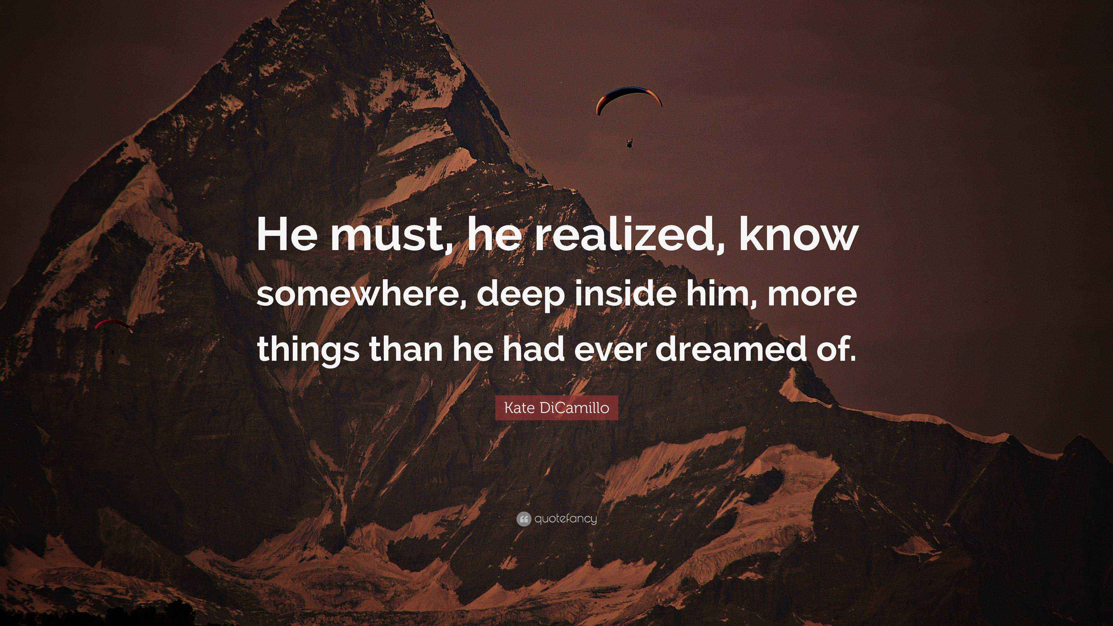 Kate DiCamillo Quote: “He must, he realized, know somewhere, deep ...