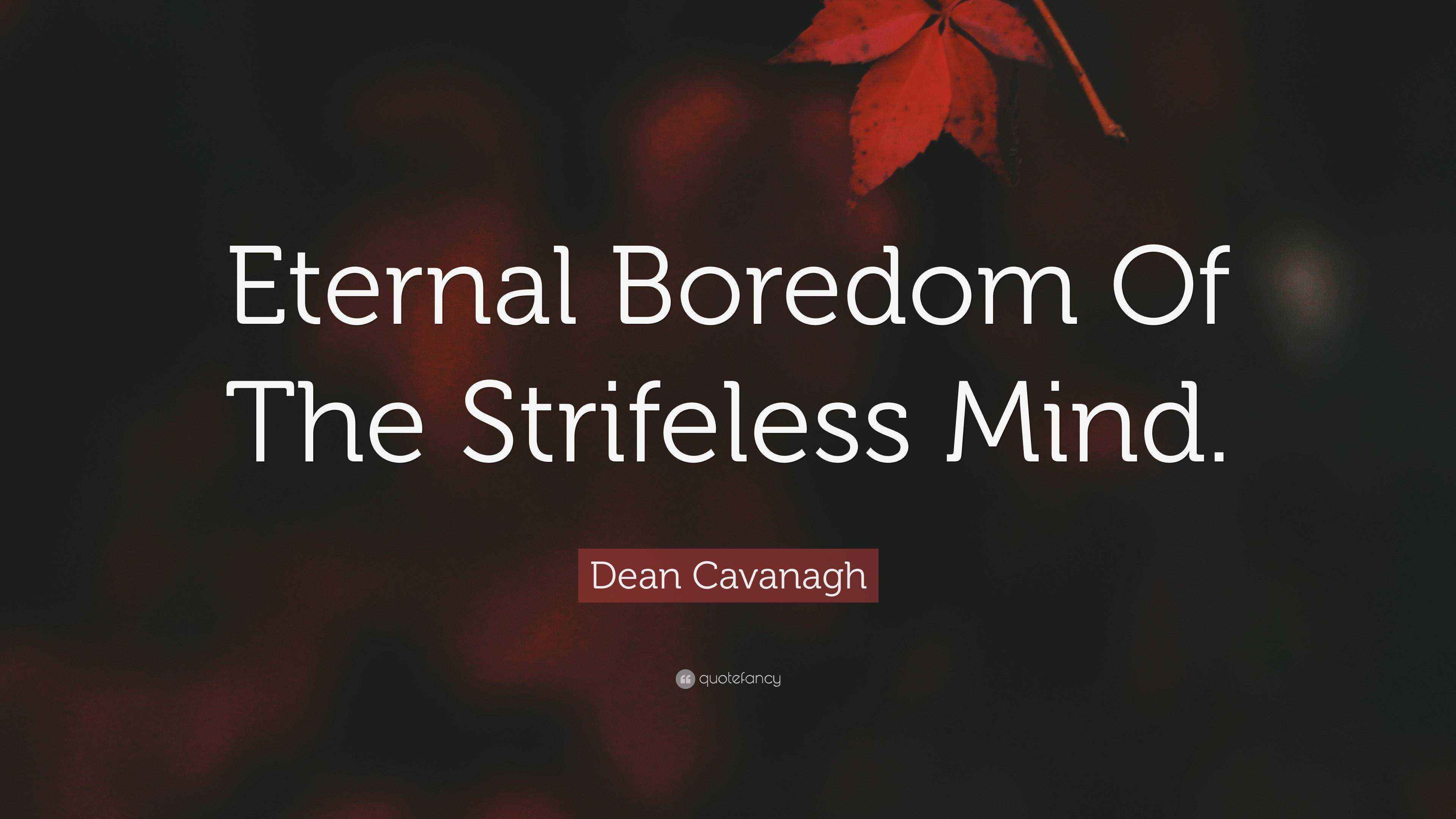 Dean Cavanagh Quote: “Eternal Boredom Of The Strifeless Mind.”