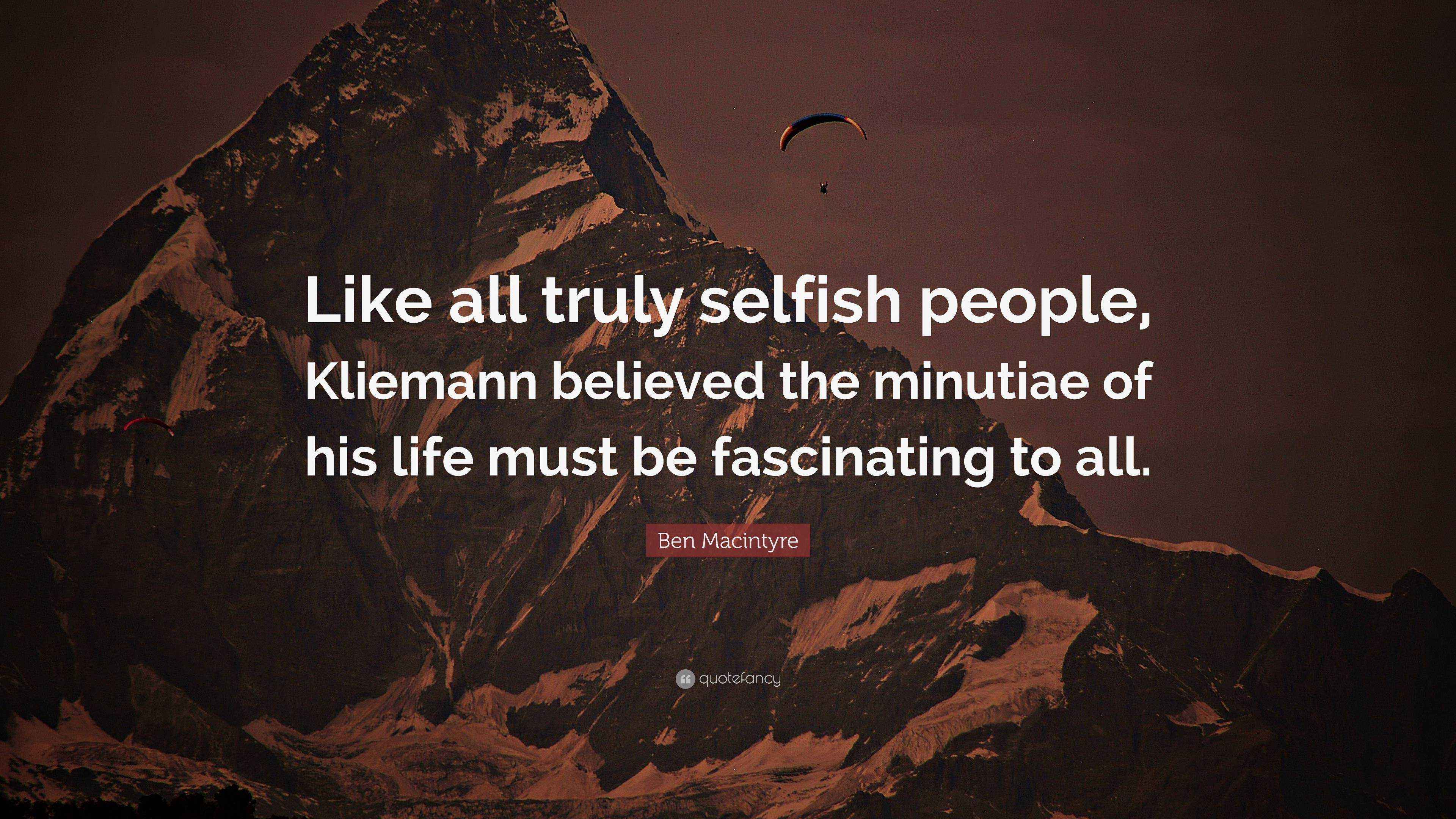 Ben Macintyre Quote: “Like all truly selfish people, Kliemann believed ...
