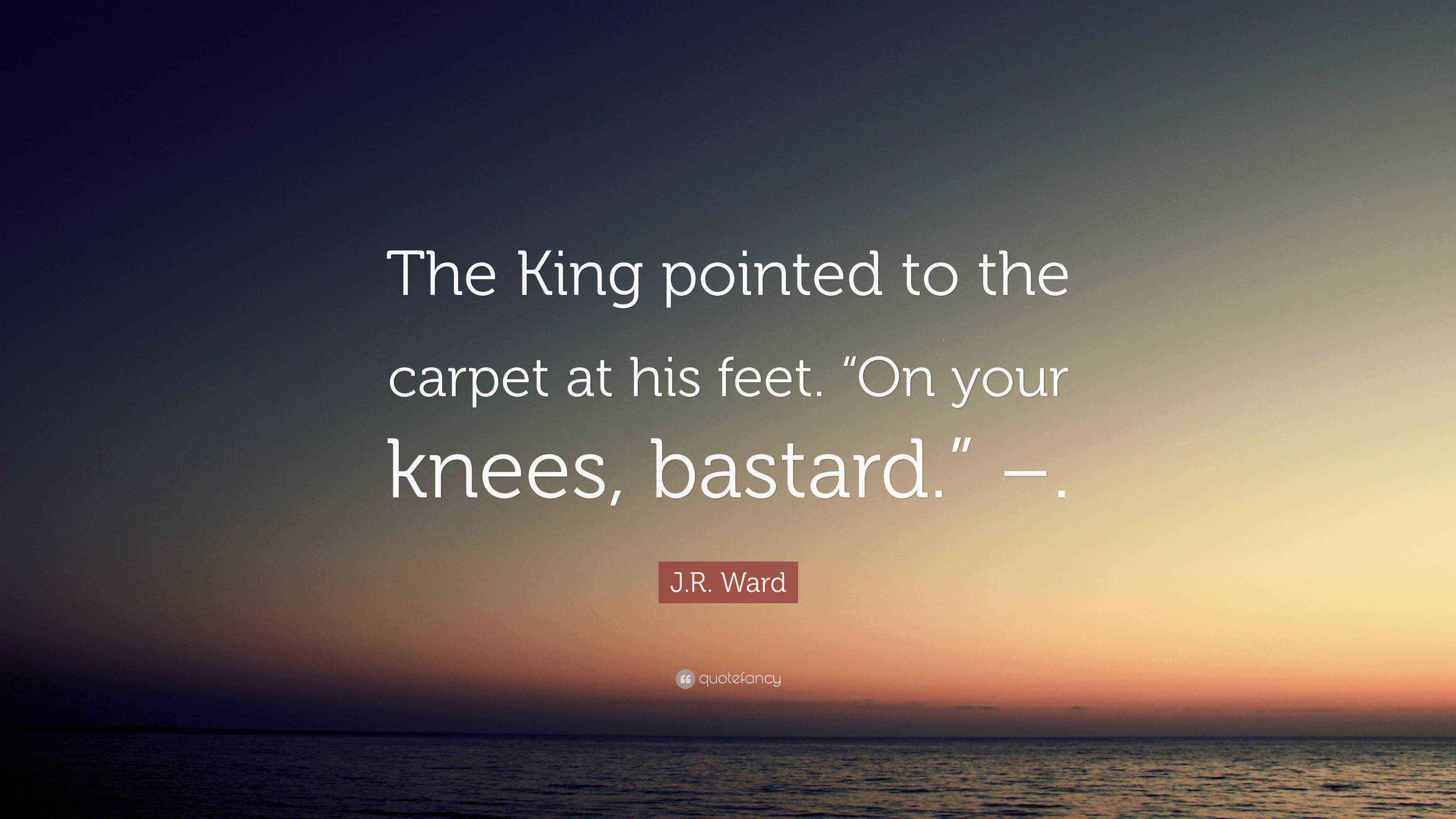 J.R. Ward Quote: “The King pointed to the carpet at his feet. “On your ...