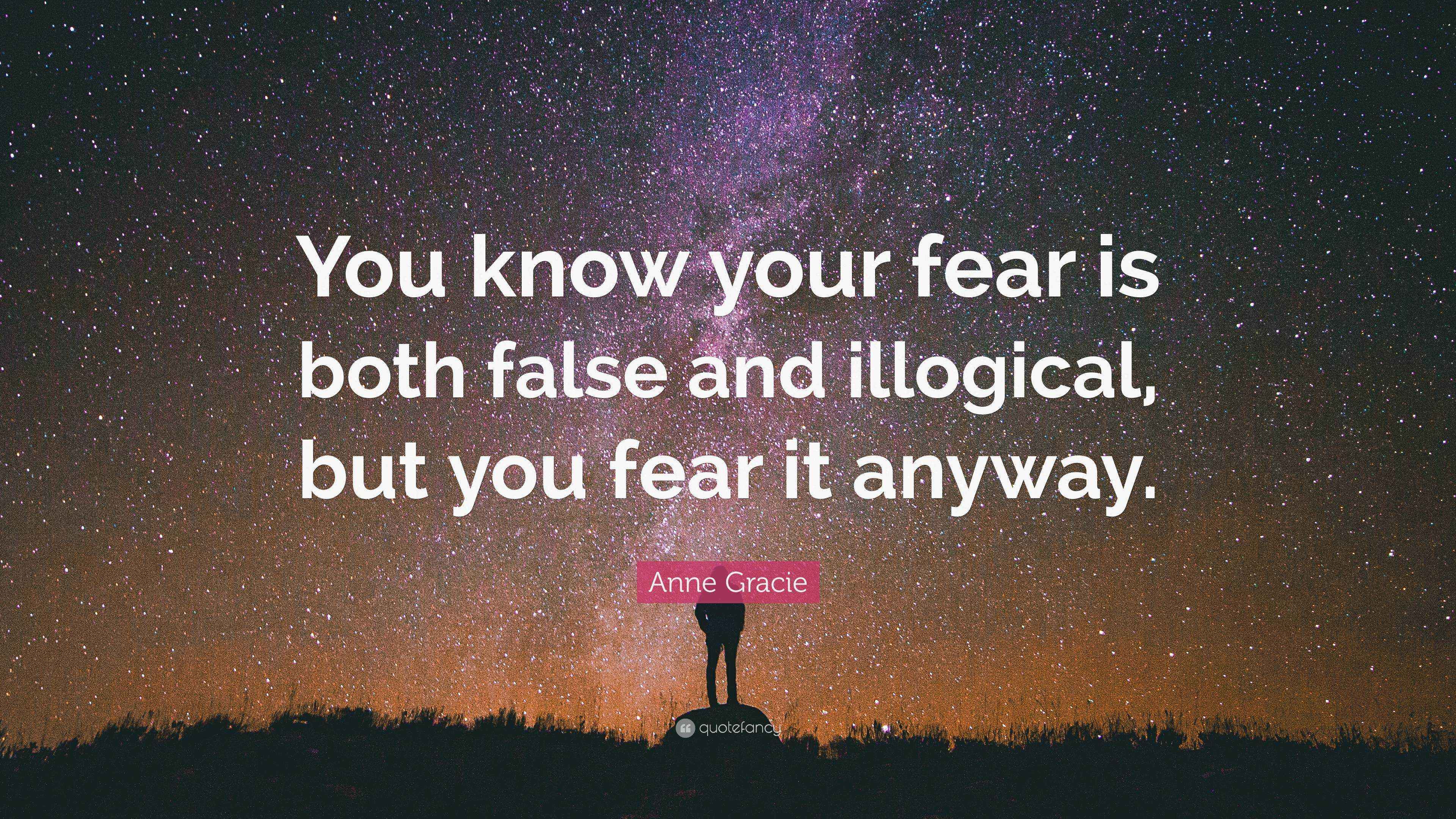 Anne Gracie Quote: “You know your fear is both false and illogical, but ...
