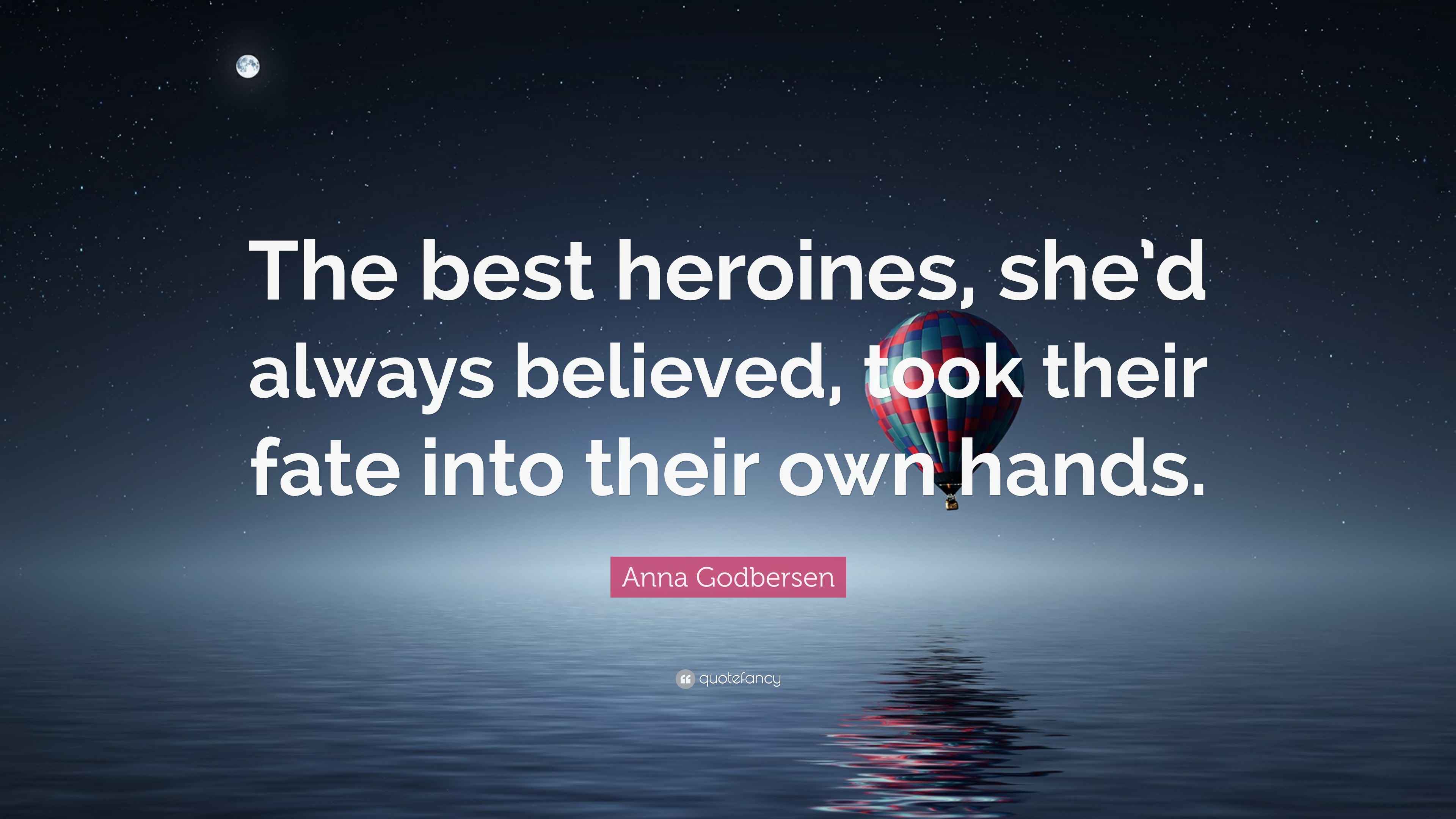 Anna Godbersen Quote: “The best heroines, she’d always believed, took ...