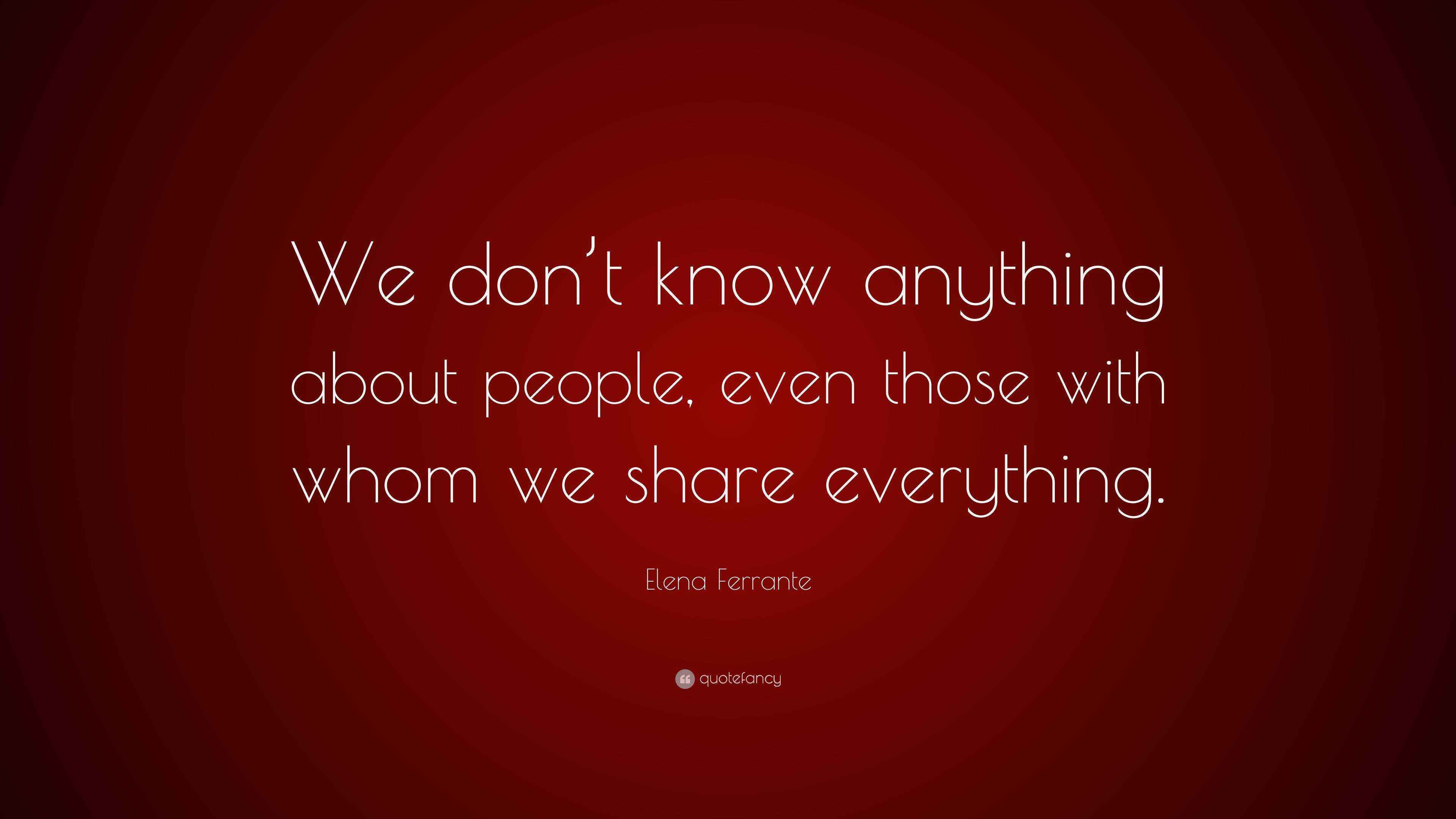 Elena Ferrante Quote: “We don’t know anything about people, even those ...