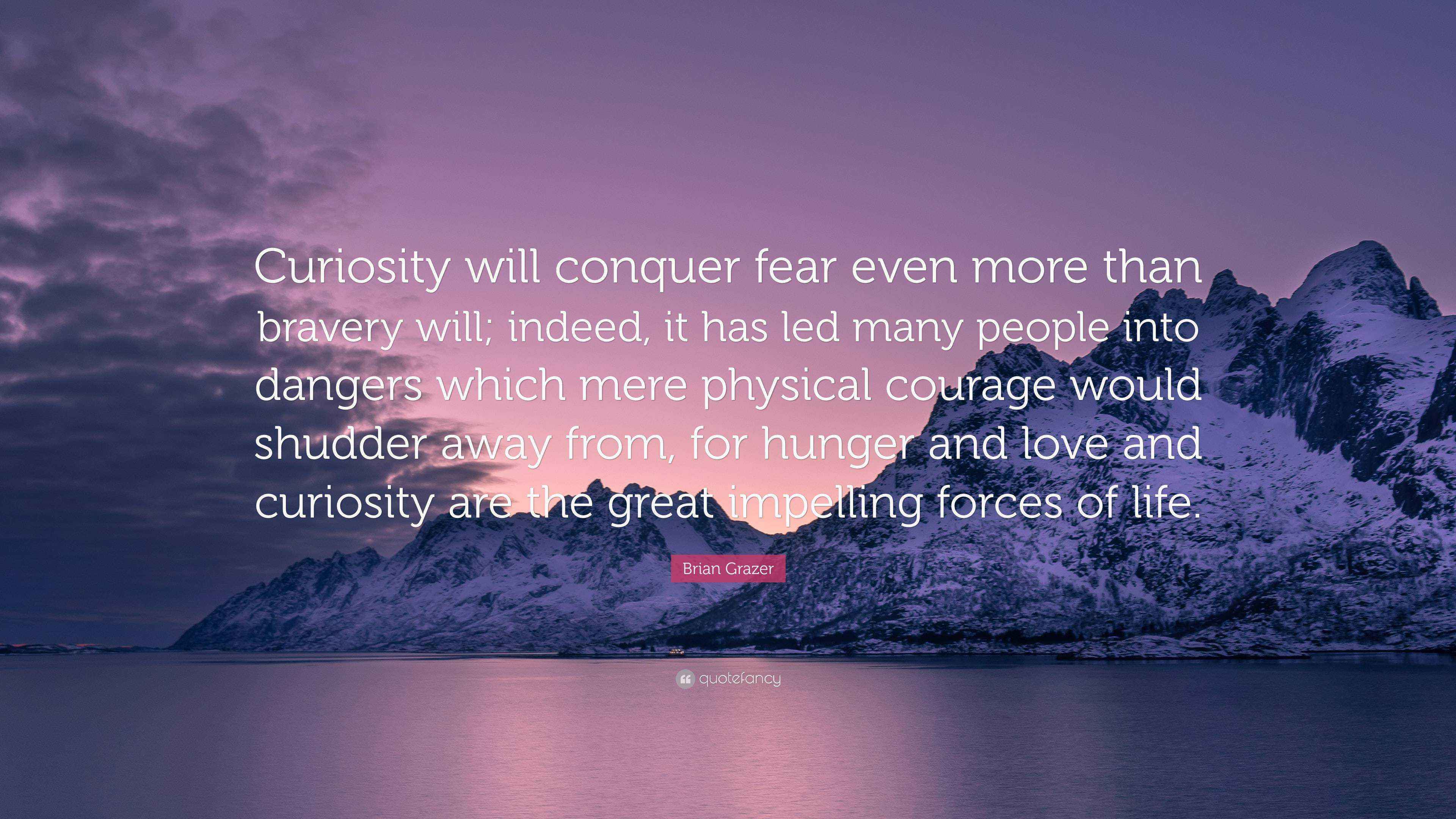 Brian Grazer Quote: “Curiosity will conquer fear even more than bravery ...