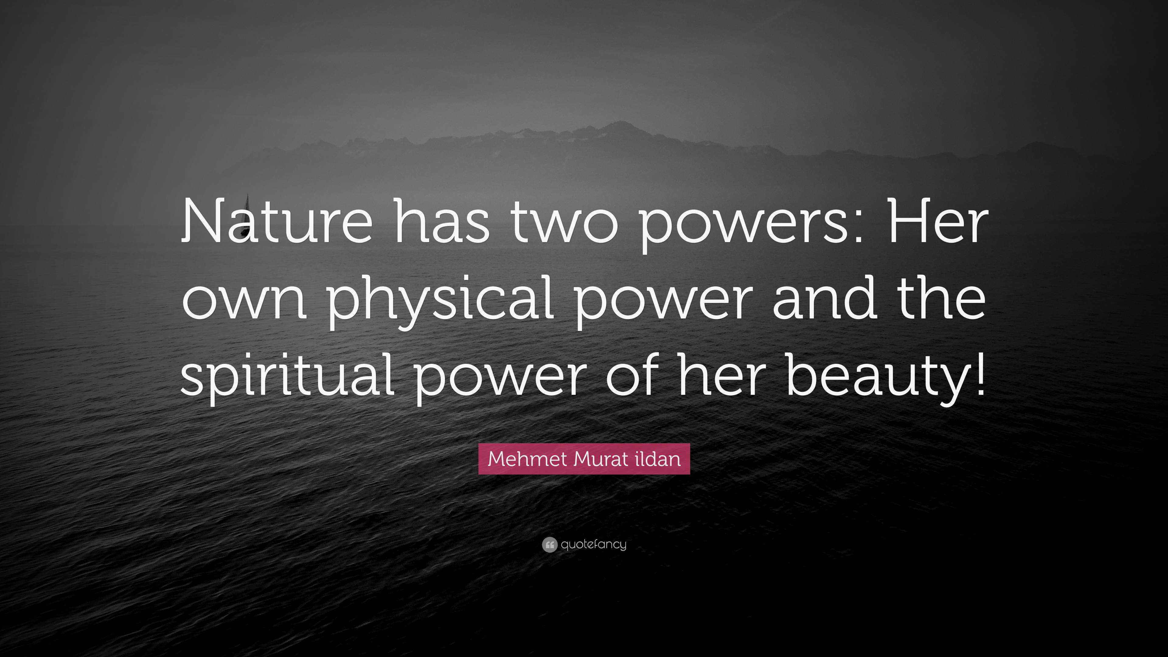 Mehmet Murat ildan Quote: “Nature has two powers: Her own physical ...