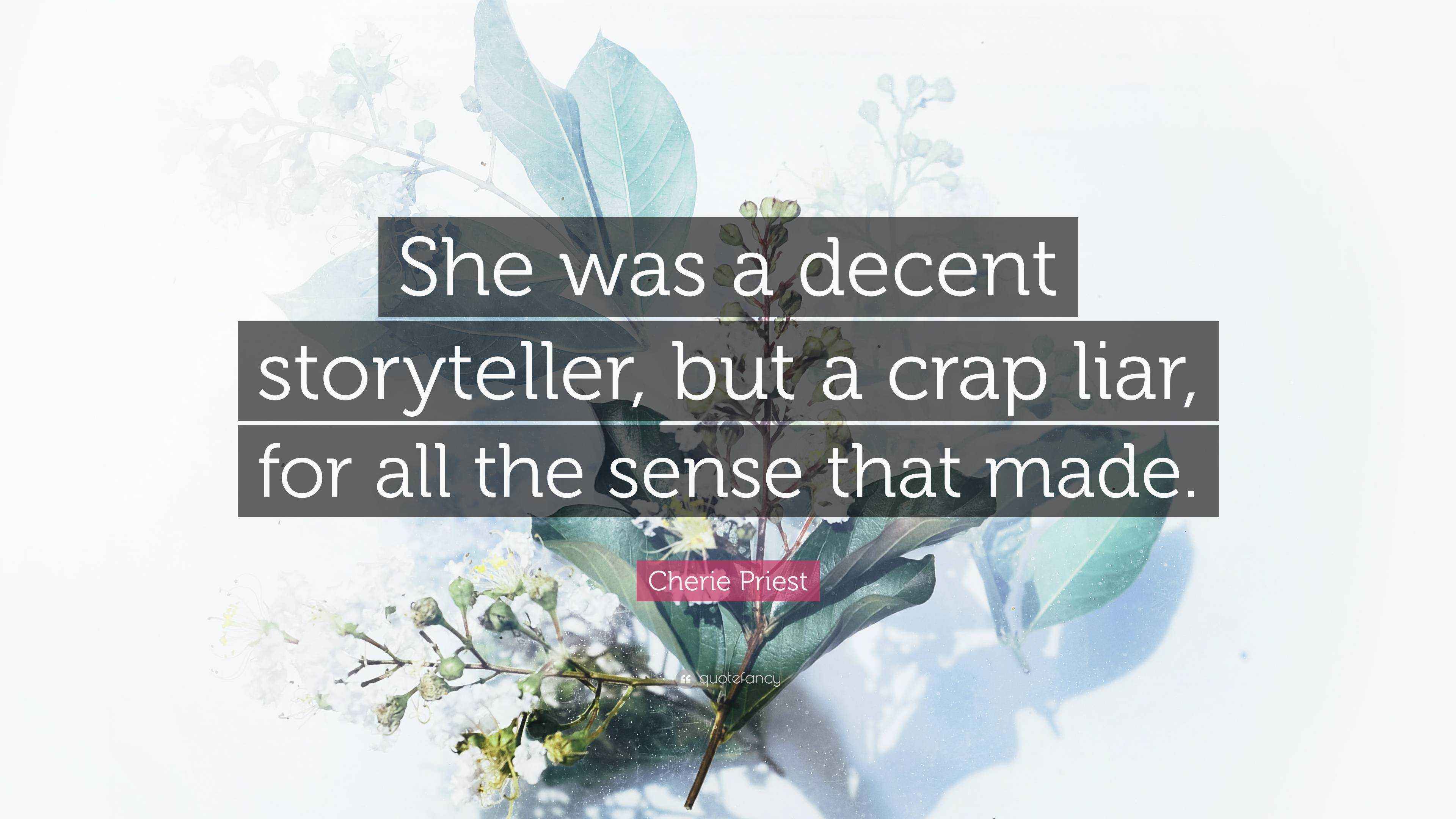 Cherie Priest Quote: “She was a decent storyteller, but a crap liar ...