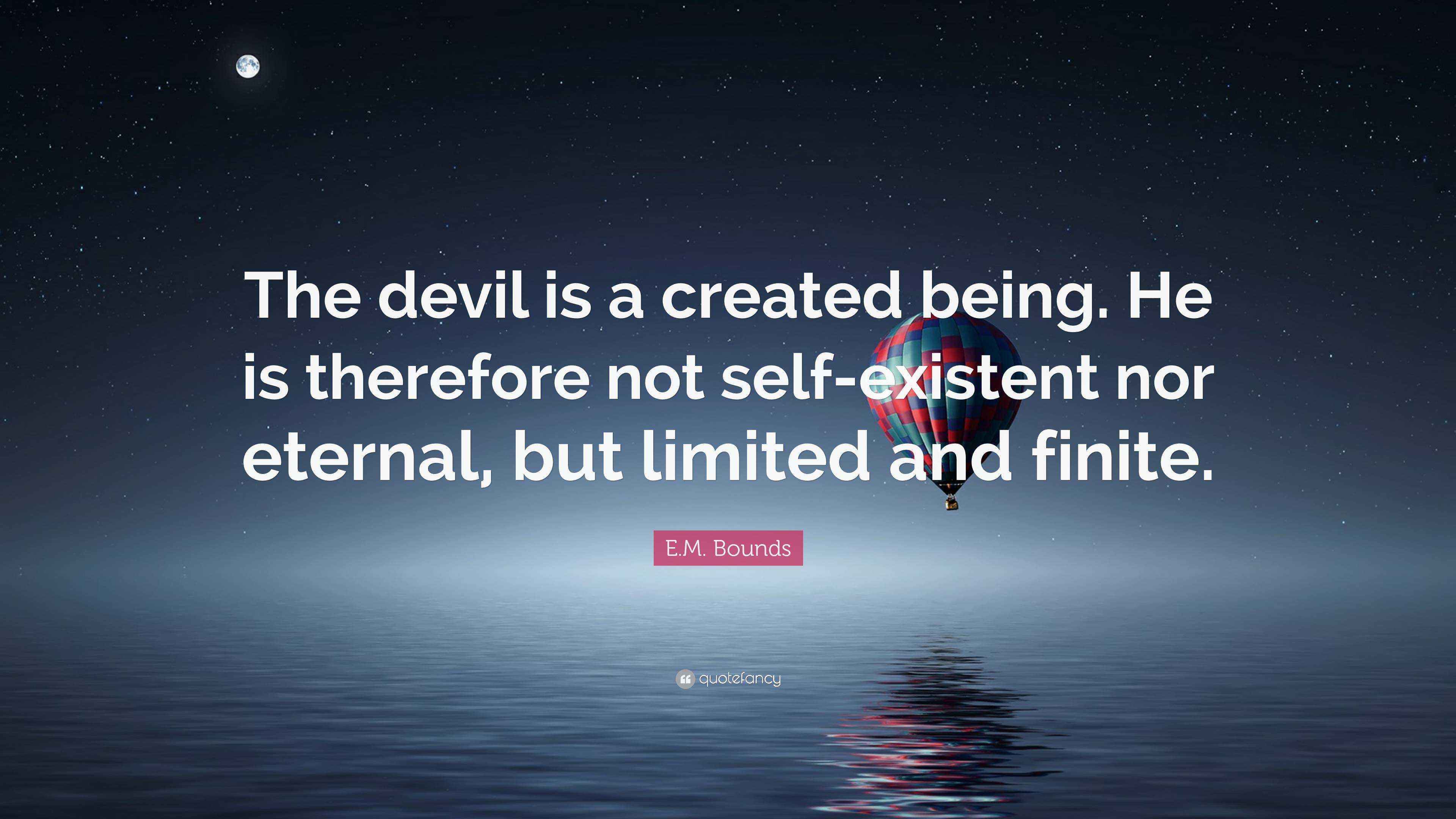 E.M. Bounds Quote: “The devil is a created being. He is therefore not ...