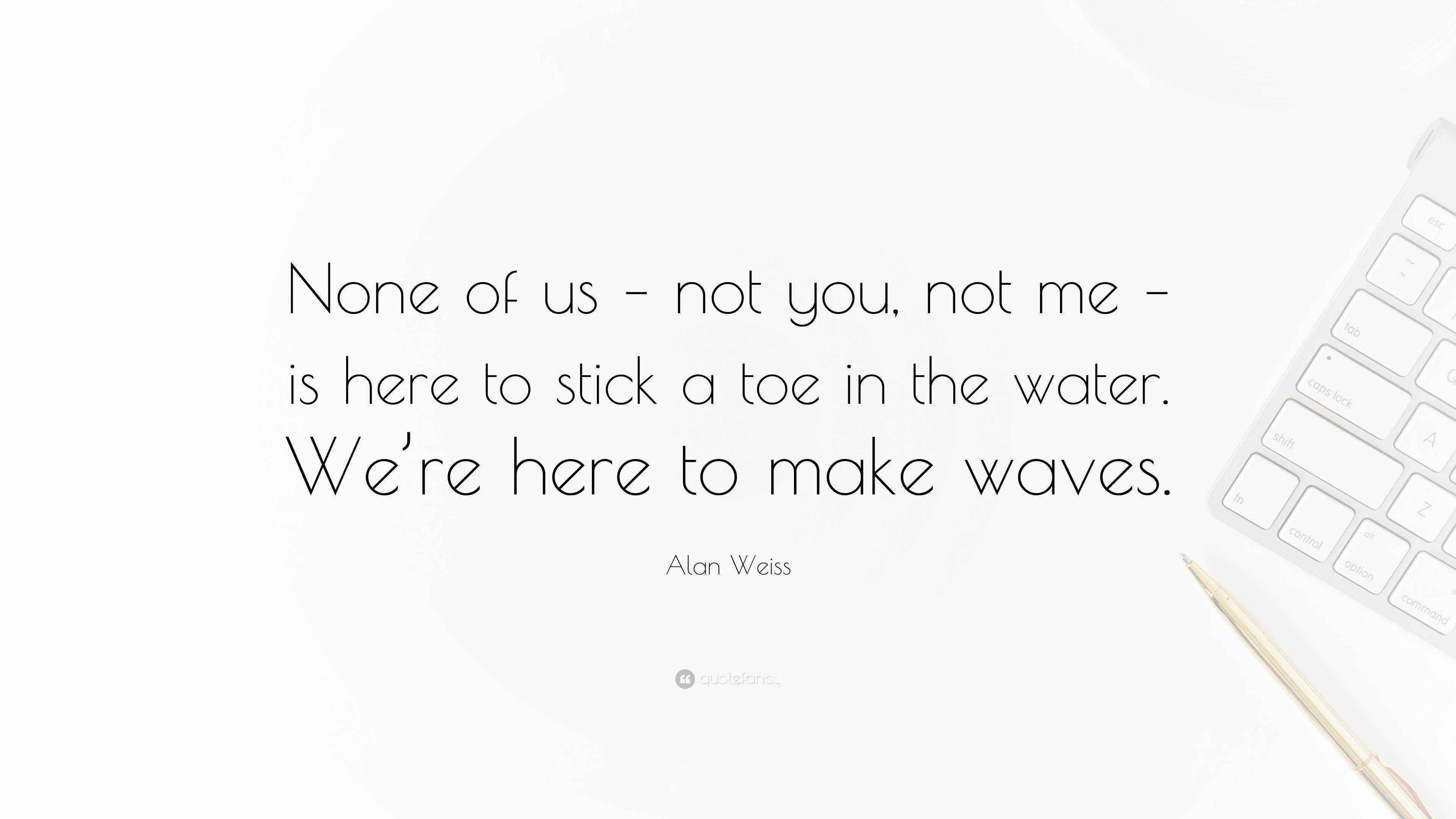 Alan Weiss Quote: “None of us – not you, not me – is here to stick a ...