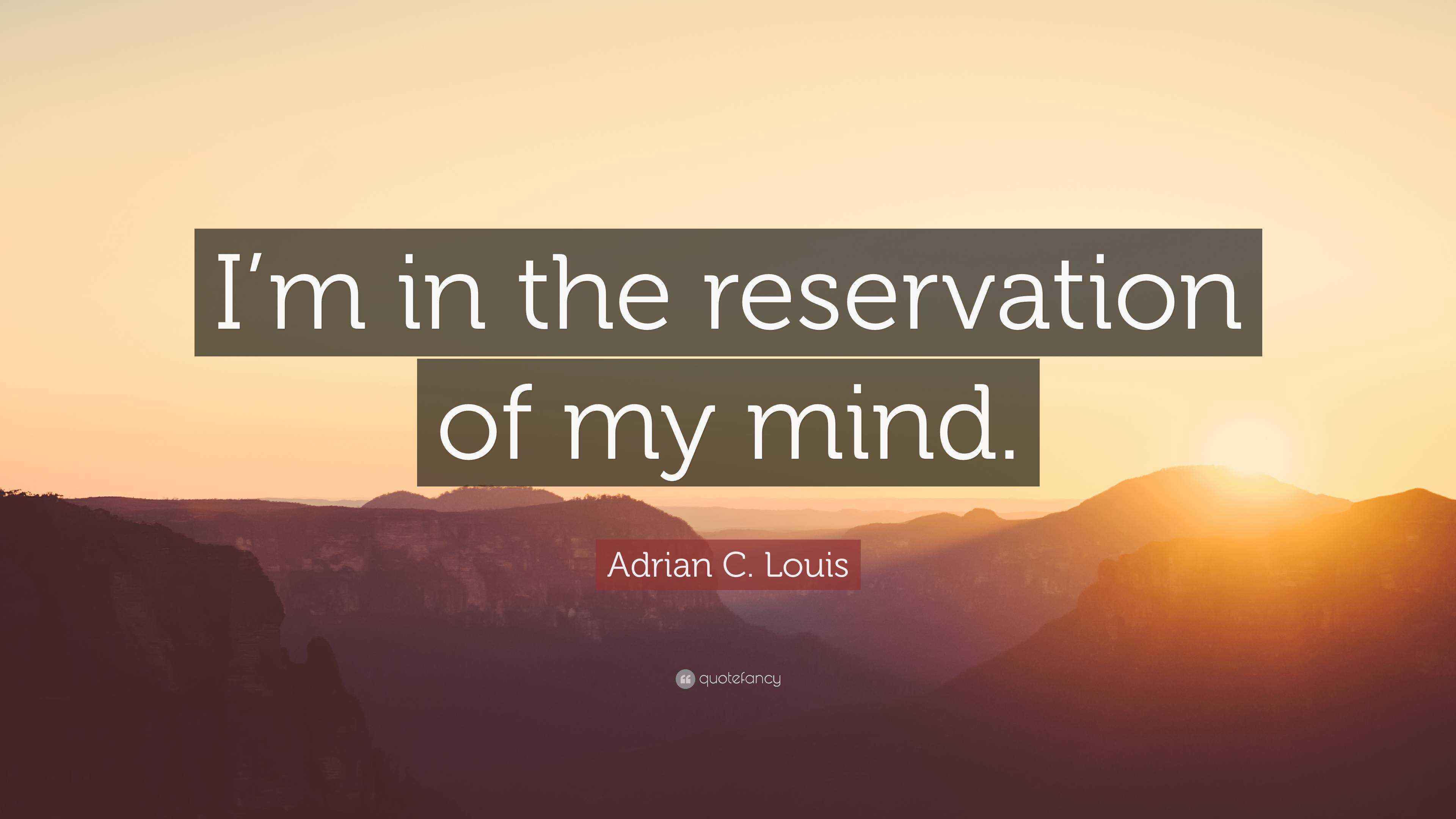 Adrian C. Louis Quote: “I’m in the reservation of my mind.”