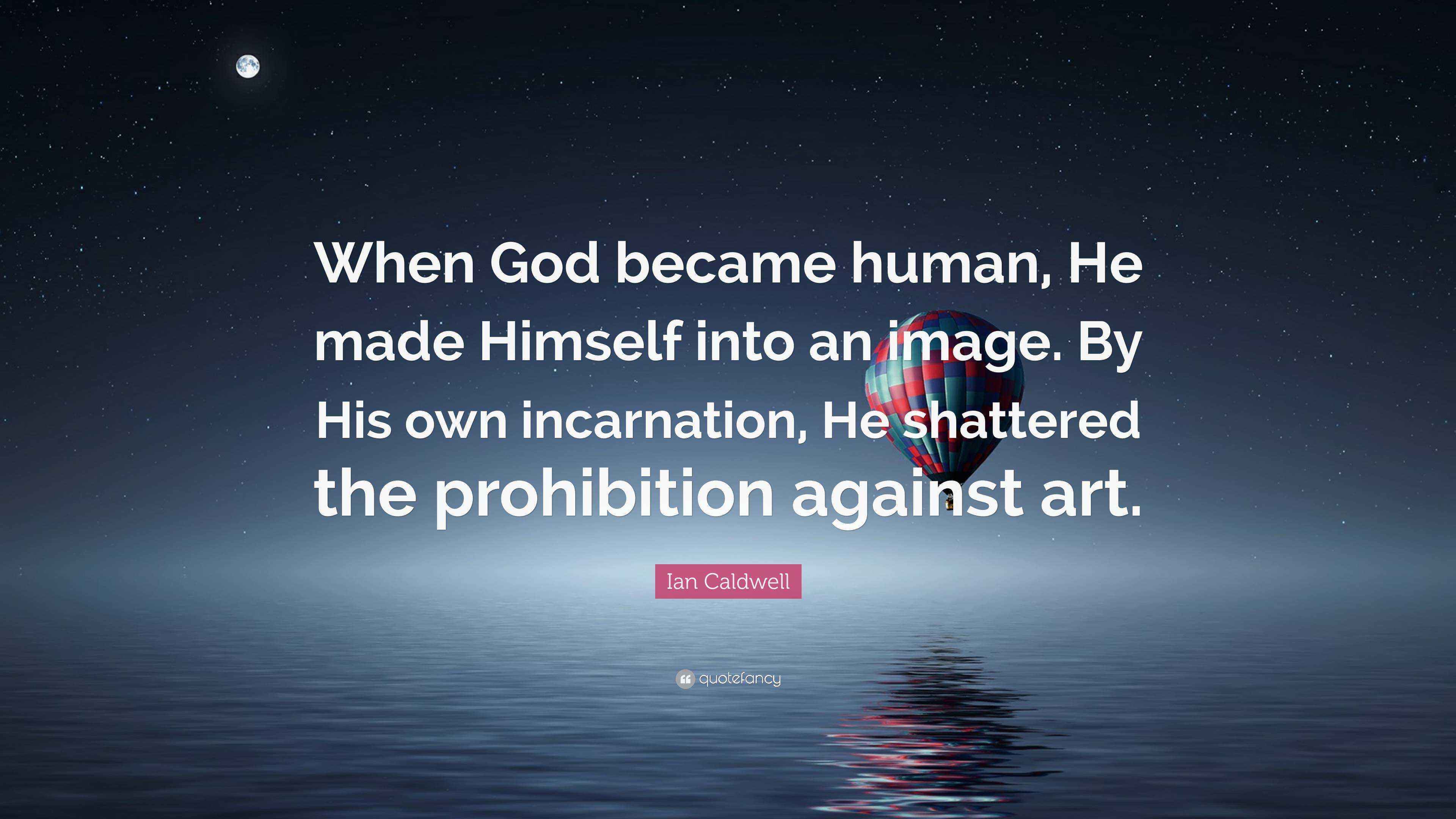 Ian Caldwell Quote: “When God became human, He made Himself into an ...