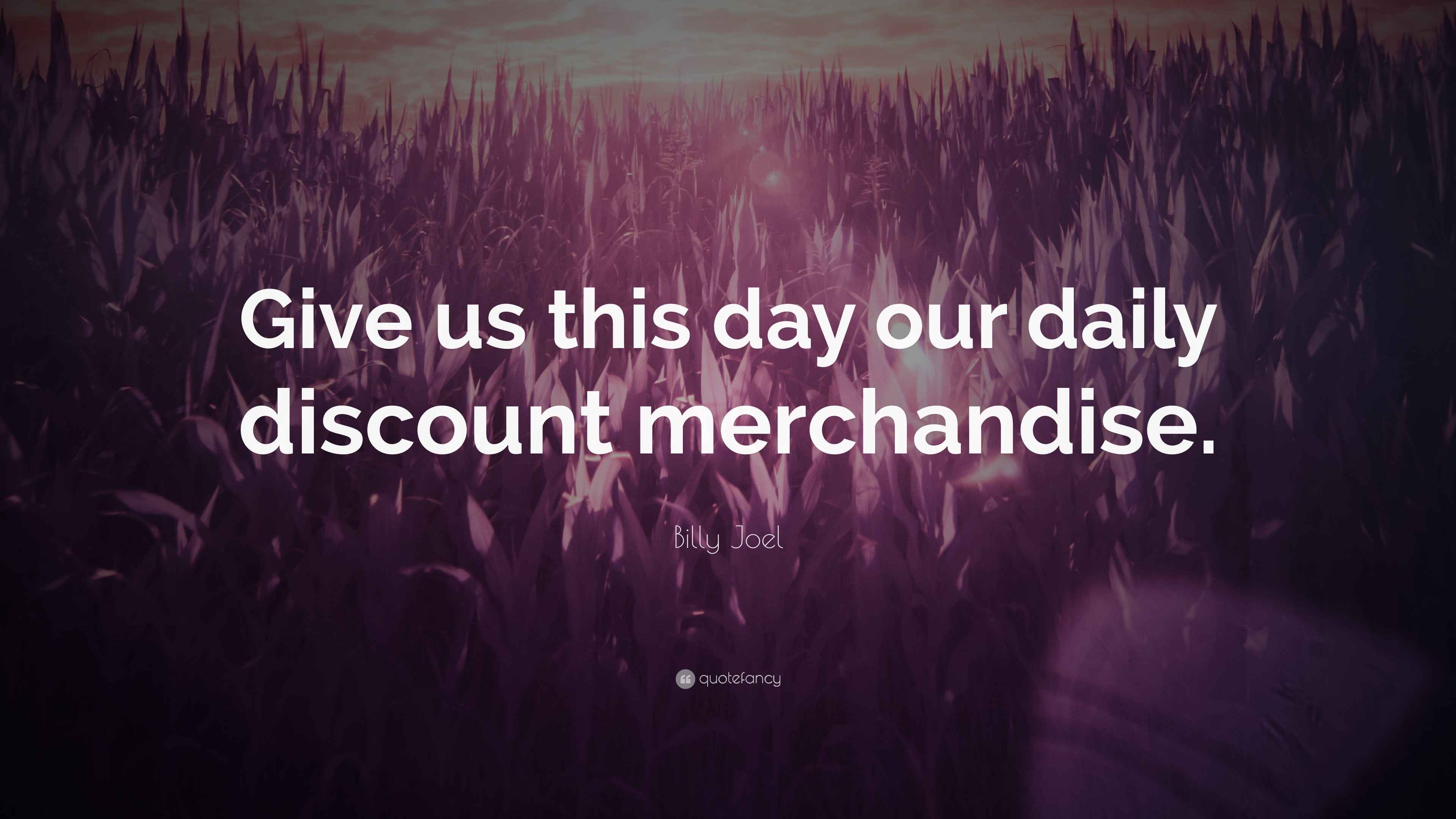Billy Joel Quote: “Give us this day our daily discount merchandise.”