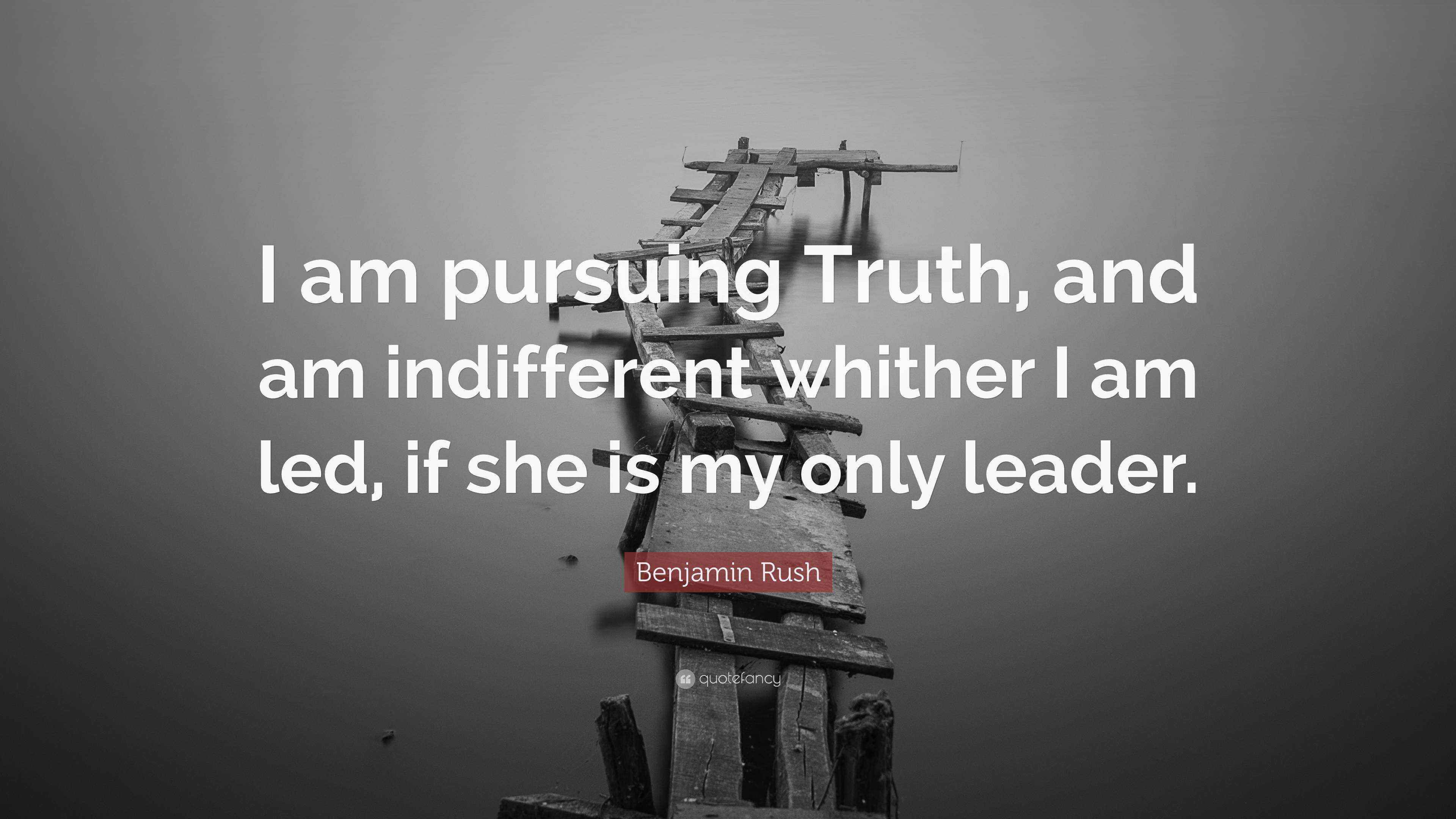 Benjamin Rush Quote: “I am pursuing Truth, and am indifferent whither I ...