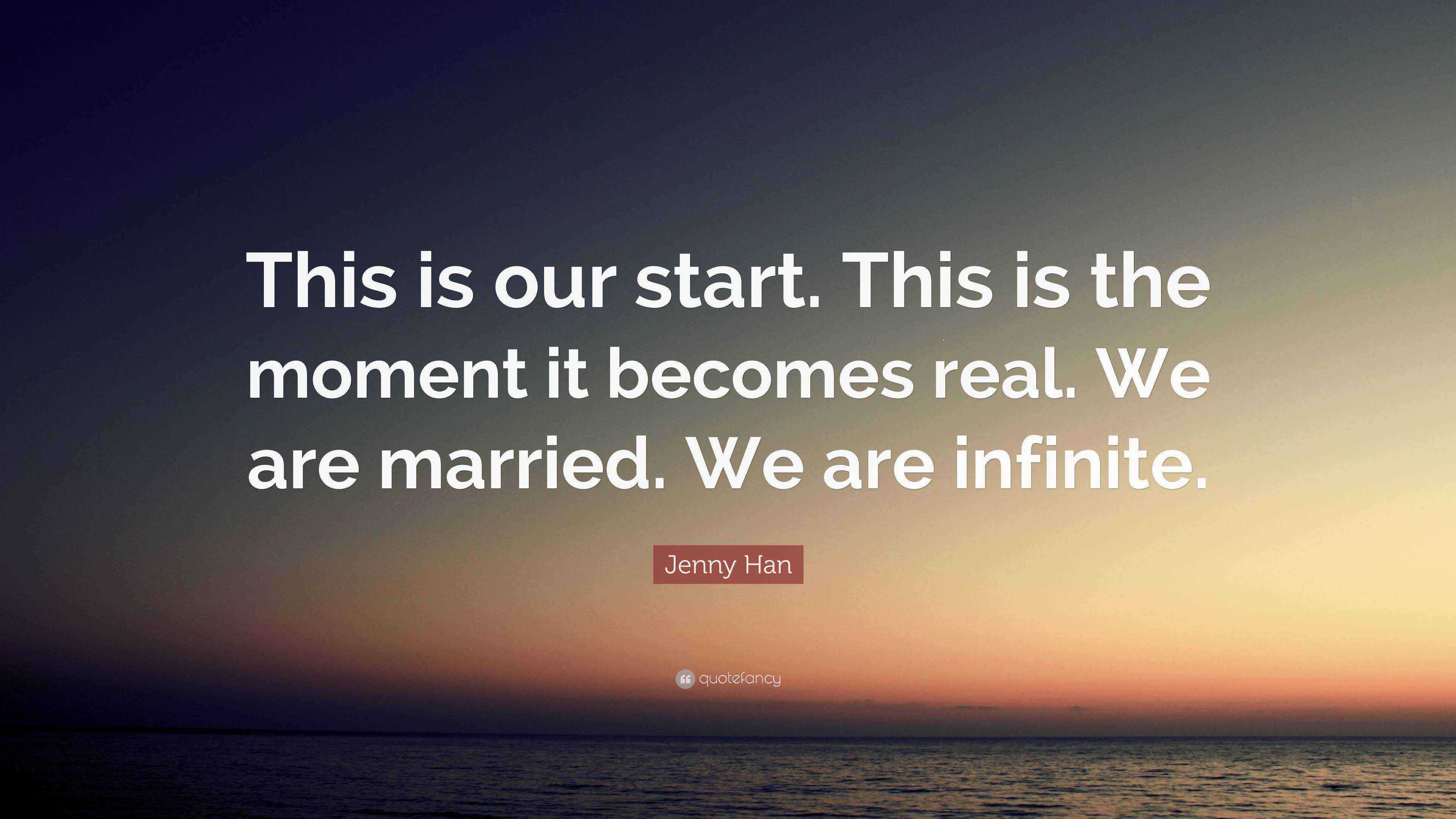 Jenny Han Quote: “This is our start. This is the moment it becomes real ...
