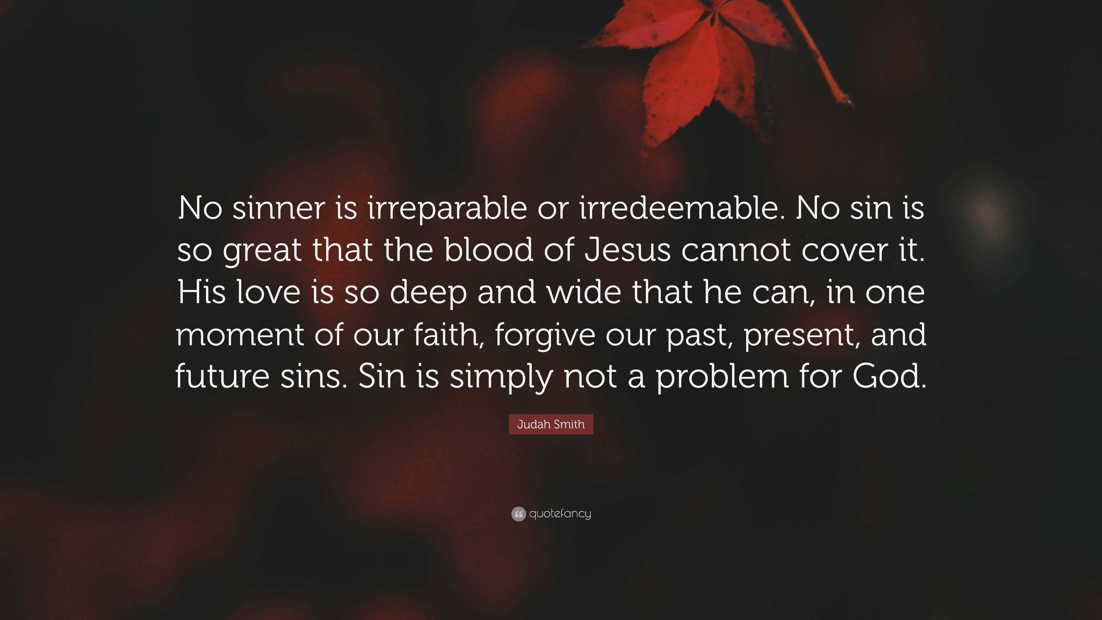 Judah Smith Quote: “No sinner is irreparable or irredeemable. No sin is ...