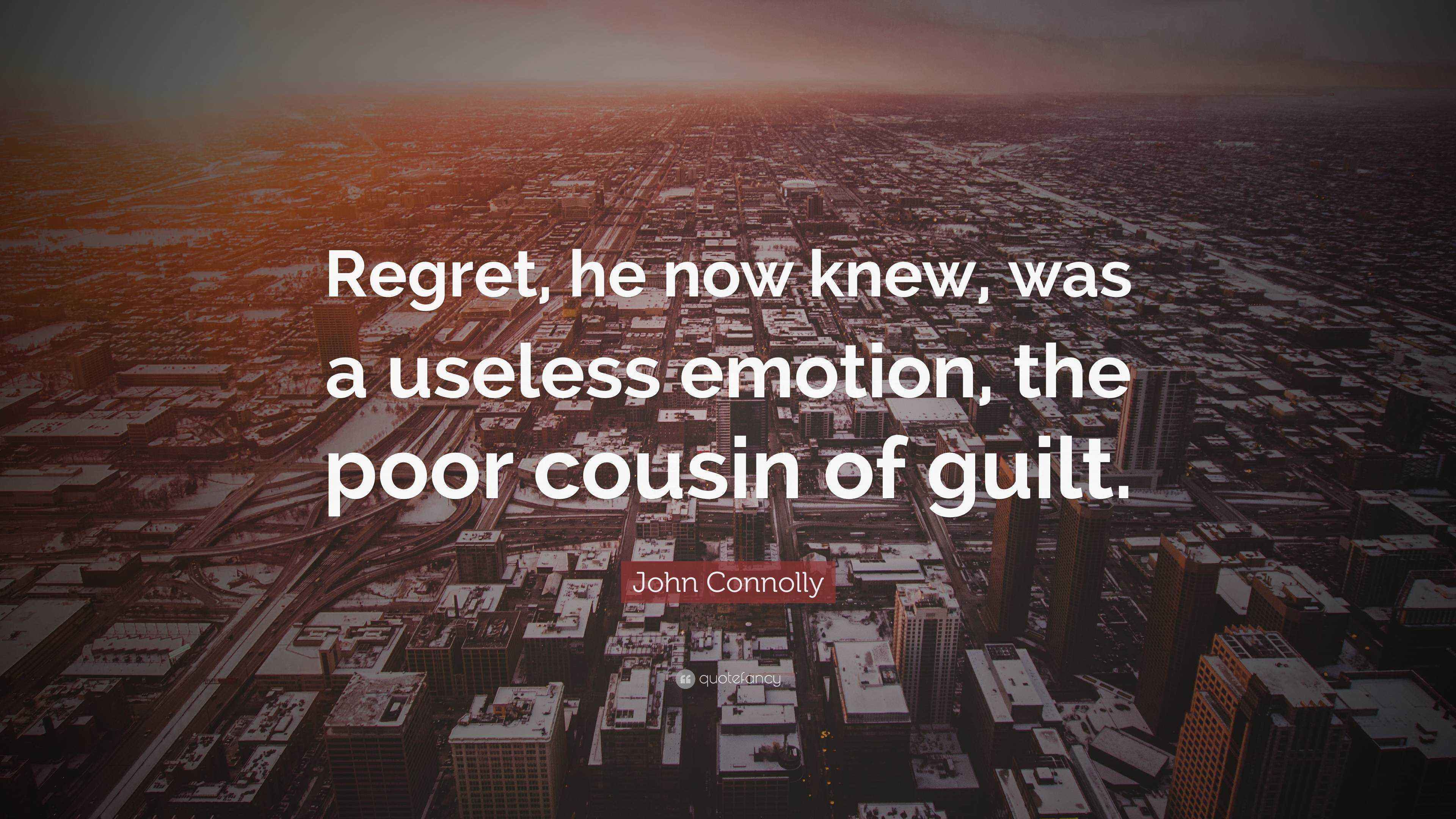 John Connolly Quote: “Regret, he now knew, was a useless emotion, the ...