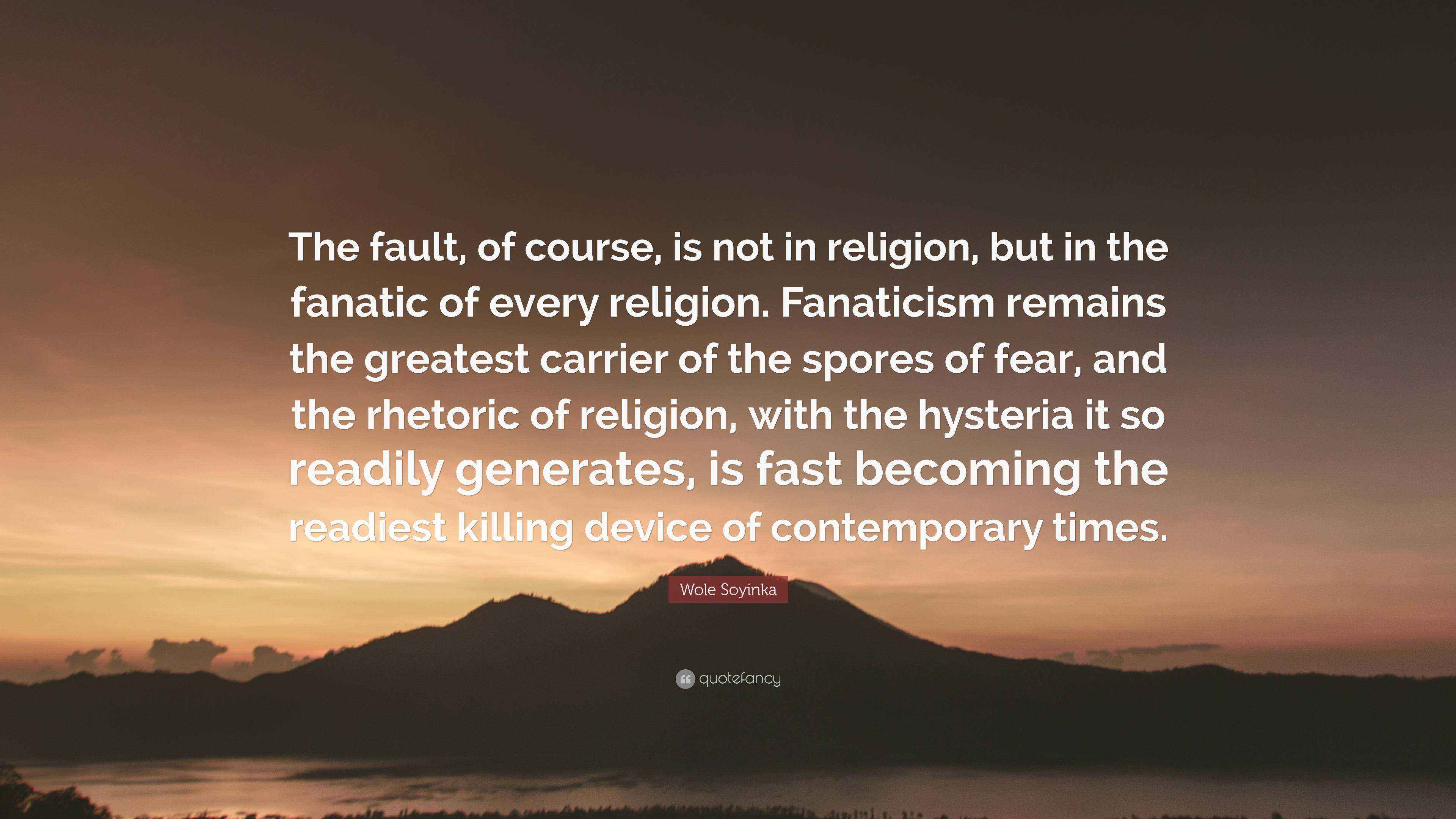 Wole Soyinka Quote: “The fault, of course, is not in religion, but in ...