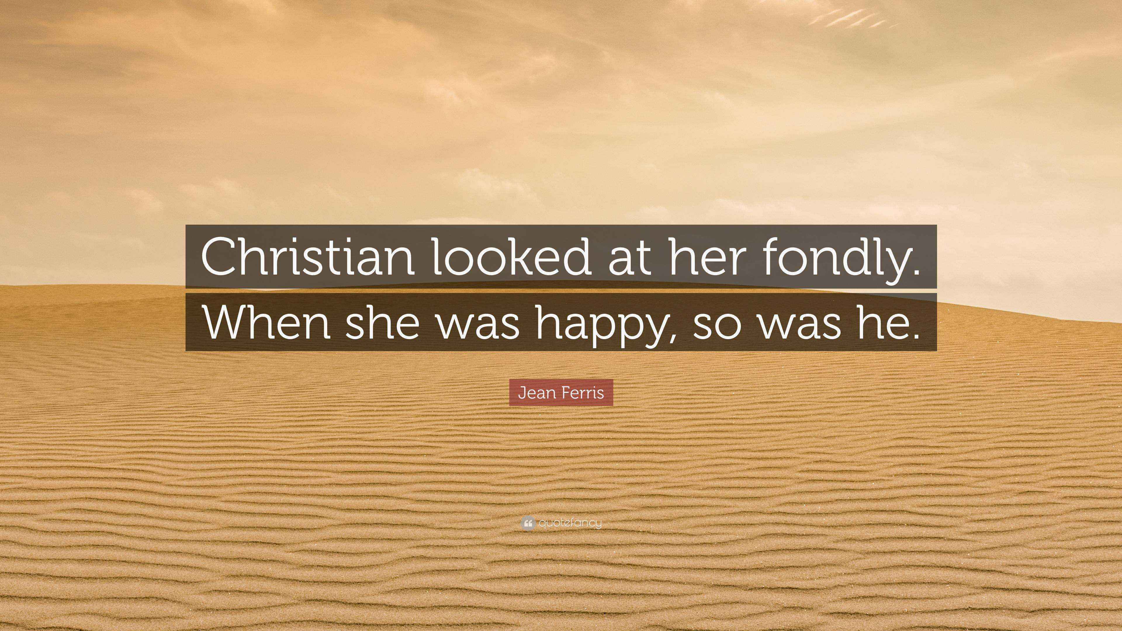 Jean Ferris Quote: “Christian looked at her fondly. When she was happy ...