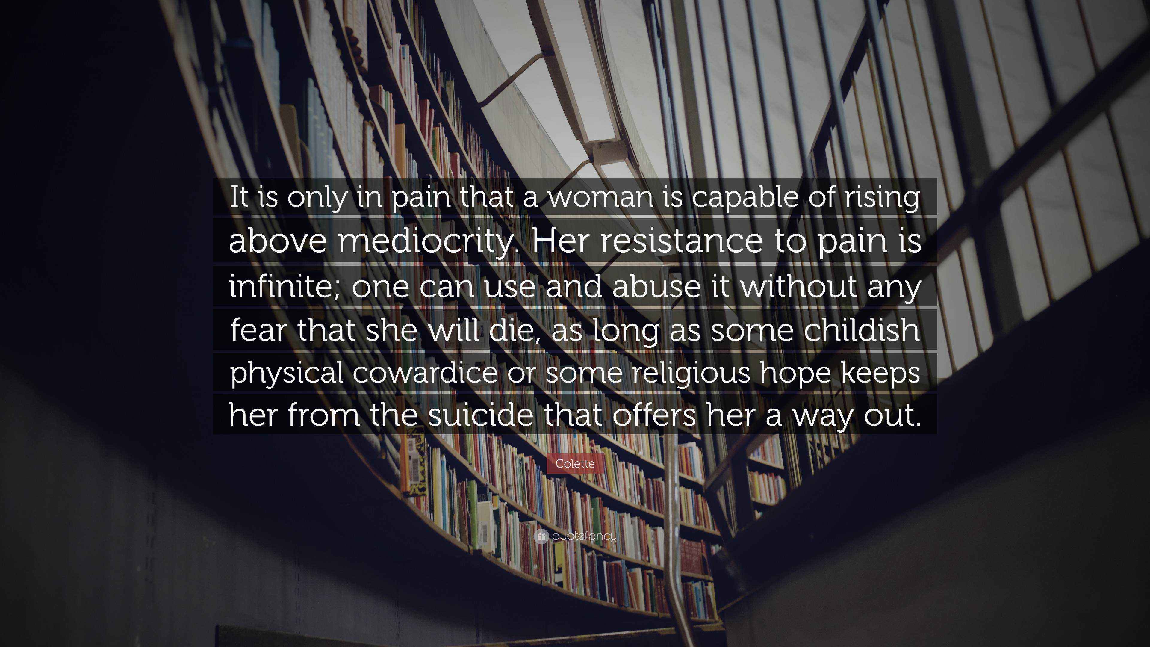 Colette Quote: “It is only in pain that a woman is capable of rising ...