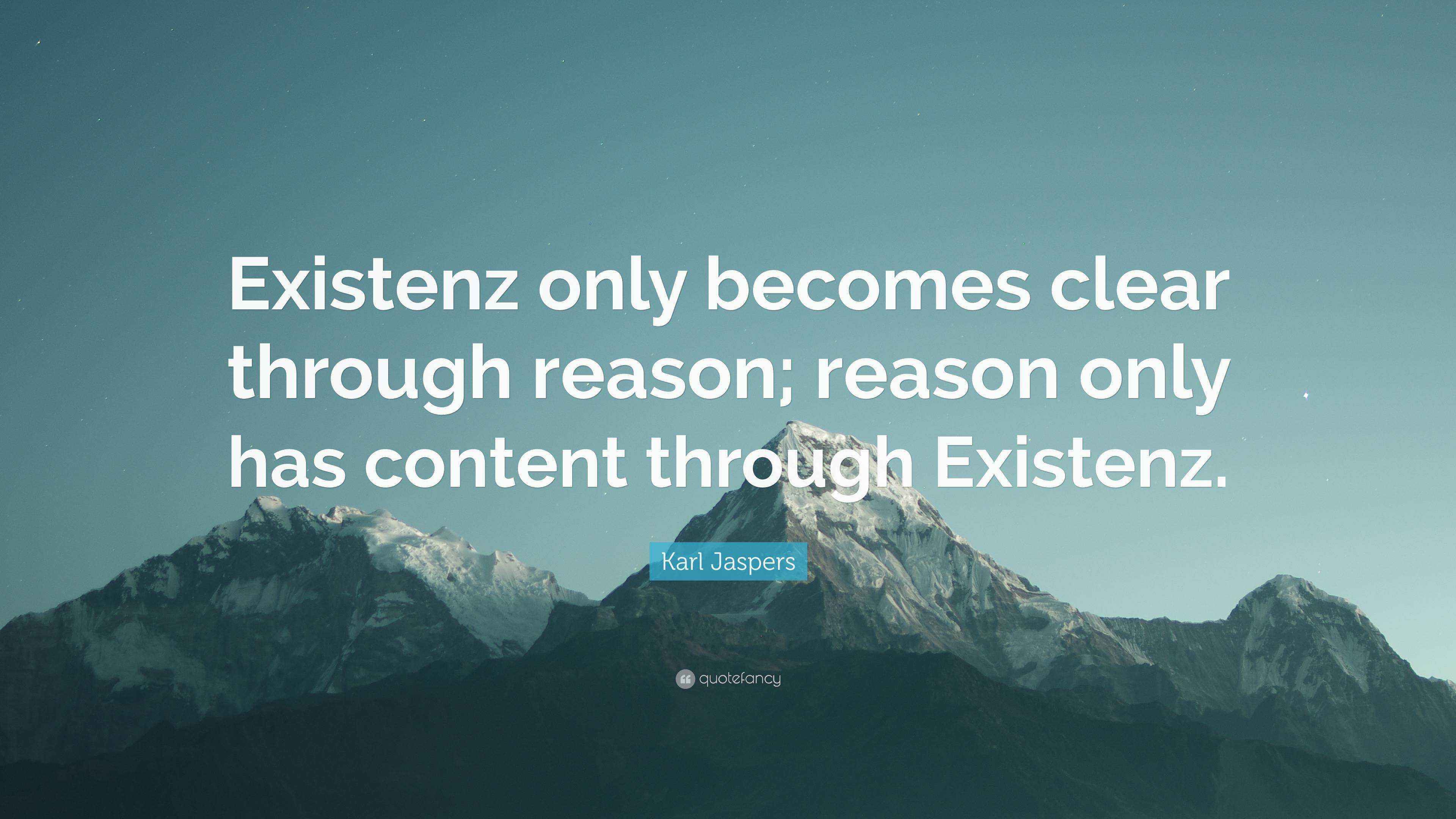 Karl Jaspers Quote: “Existenz only becomes clear through reason; reason ...