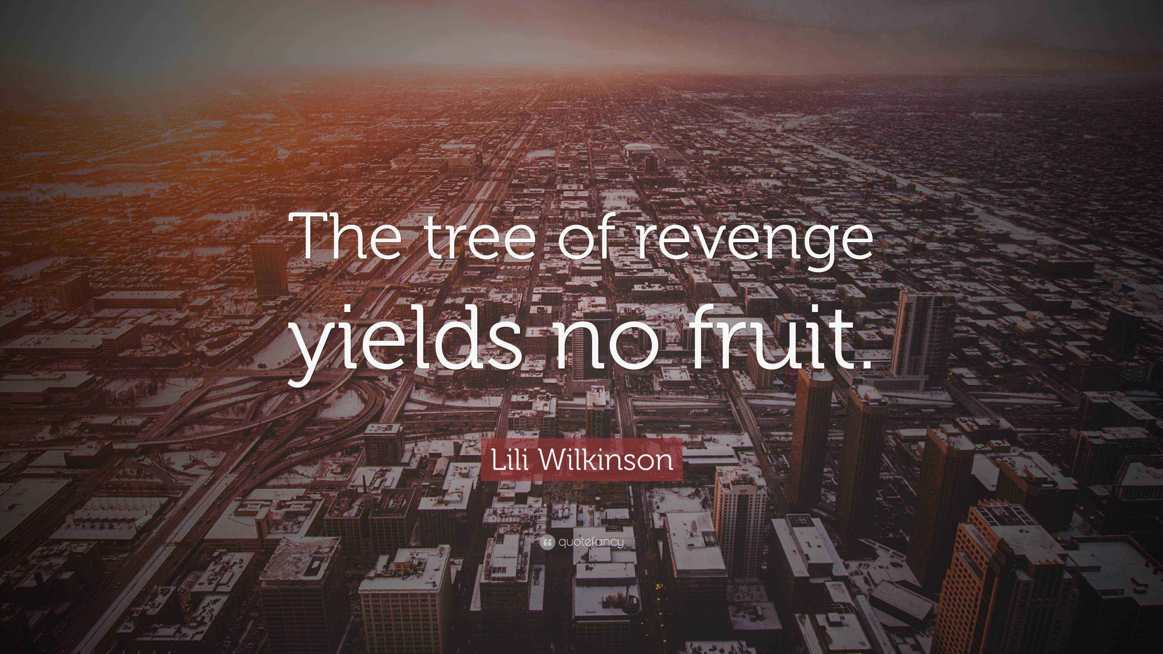 Lili Wilkinson Quote: “The tree of revenge yields no fruit.”