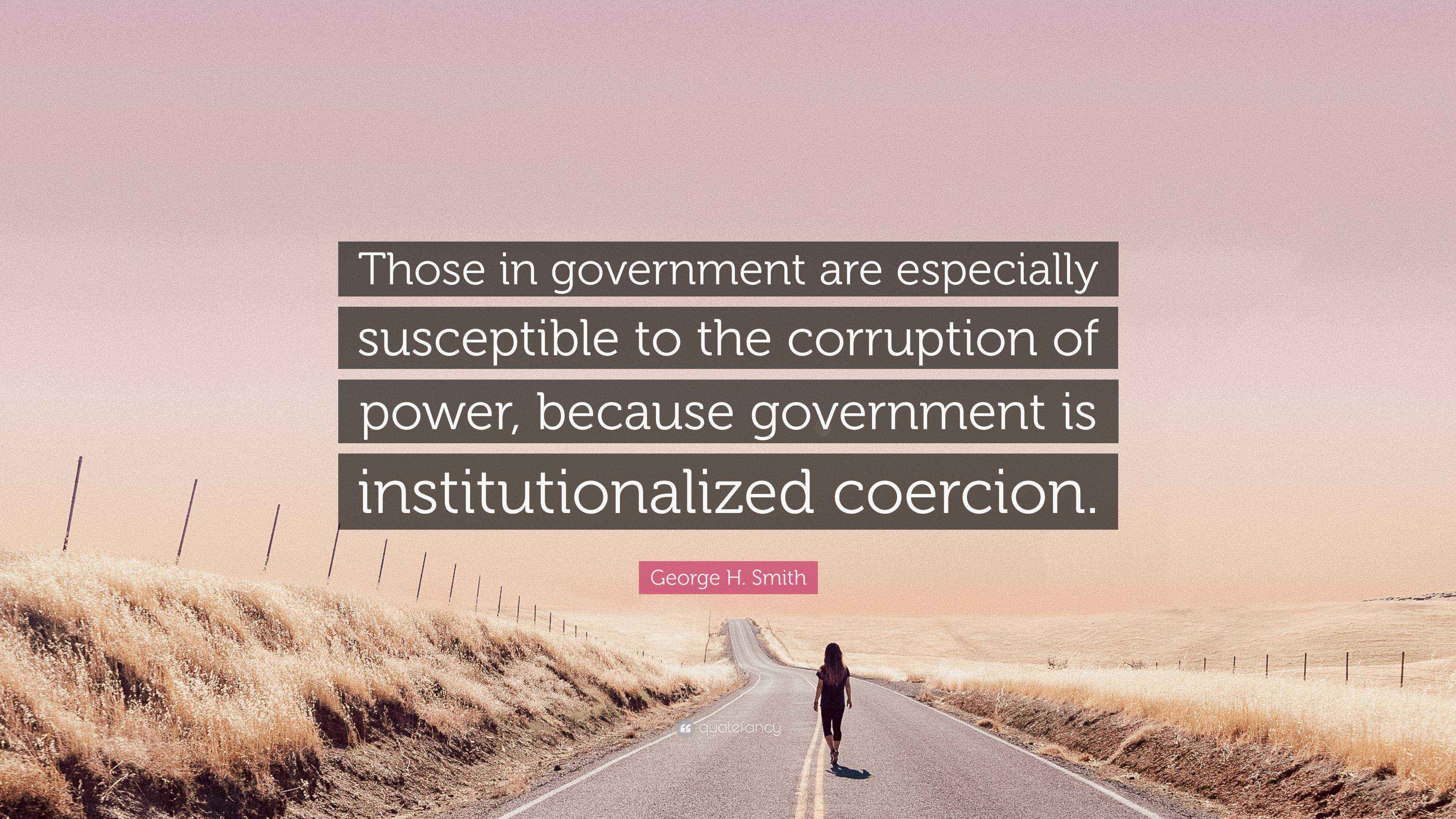 George H. Smith Quote: “Those in government are especially susceptible ...