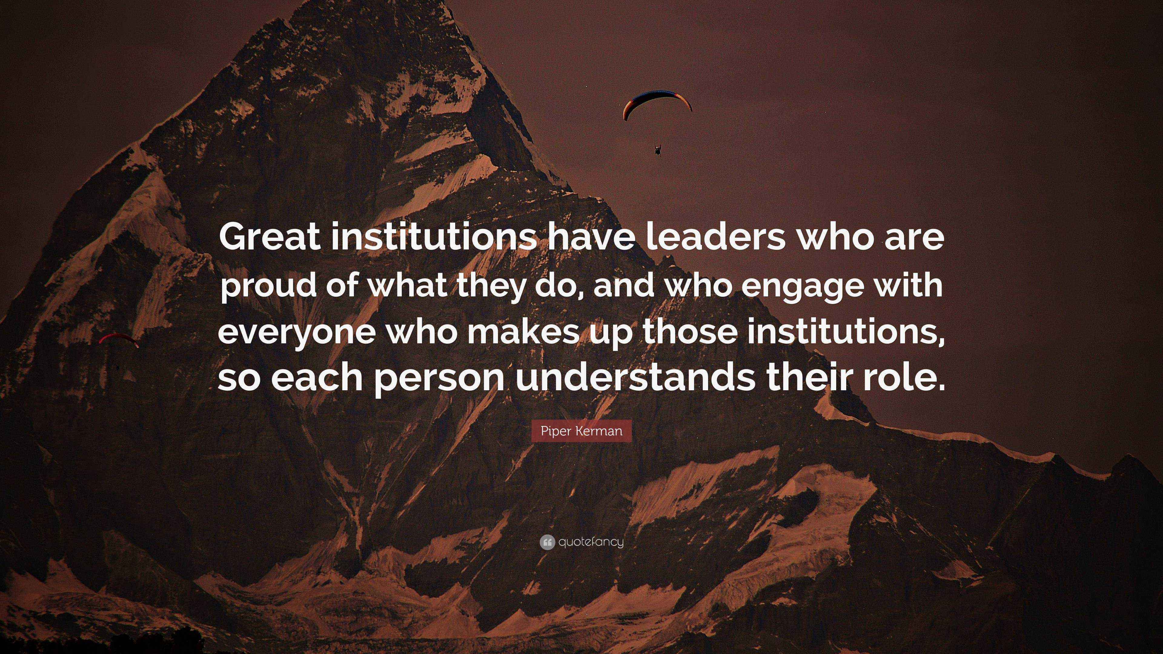 Piper Kerman Quote: “Great institutions have leaders who are proud of ...