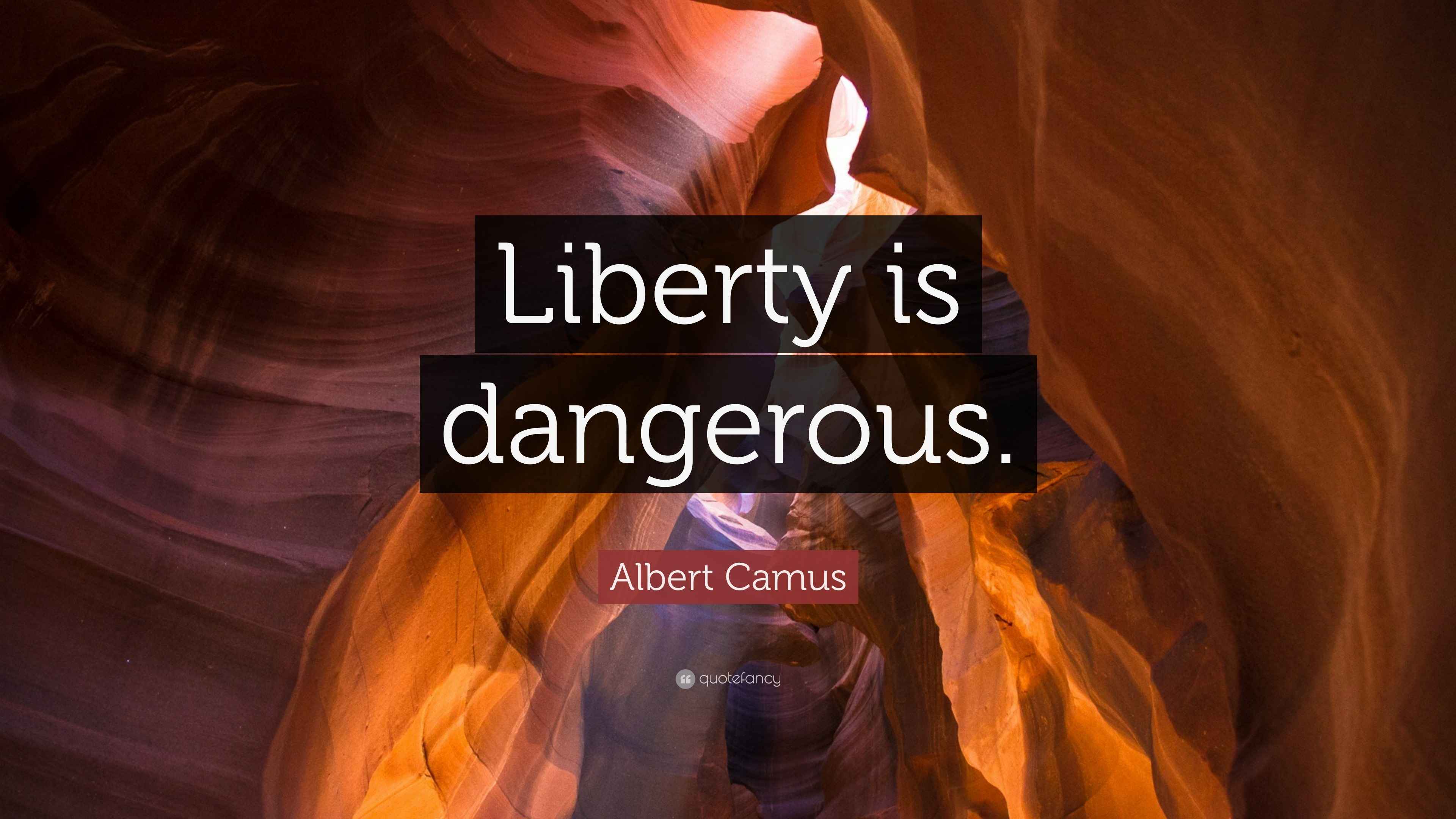 Albert Camus Quote: “Liberty is dangerous.”