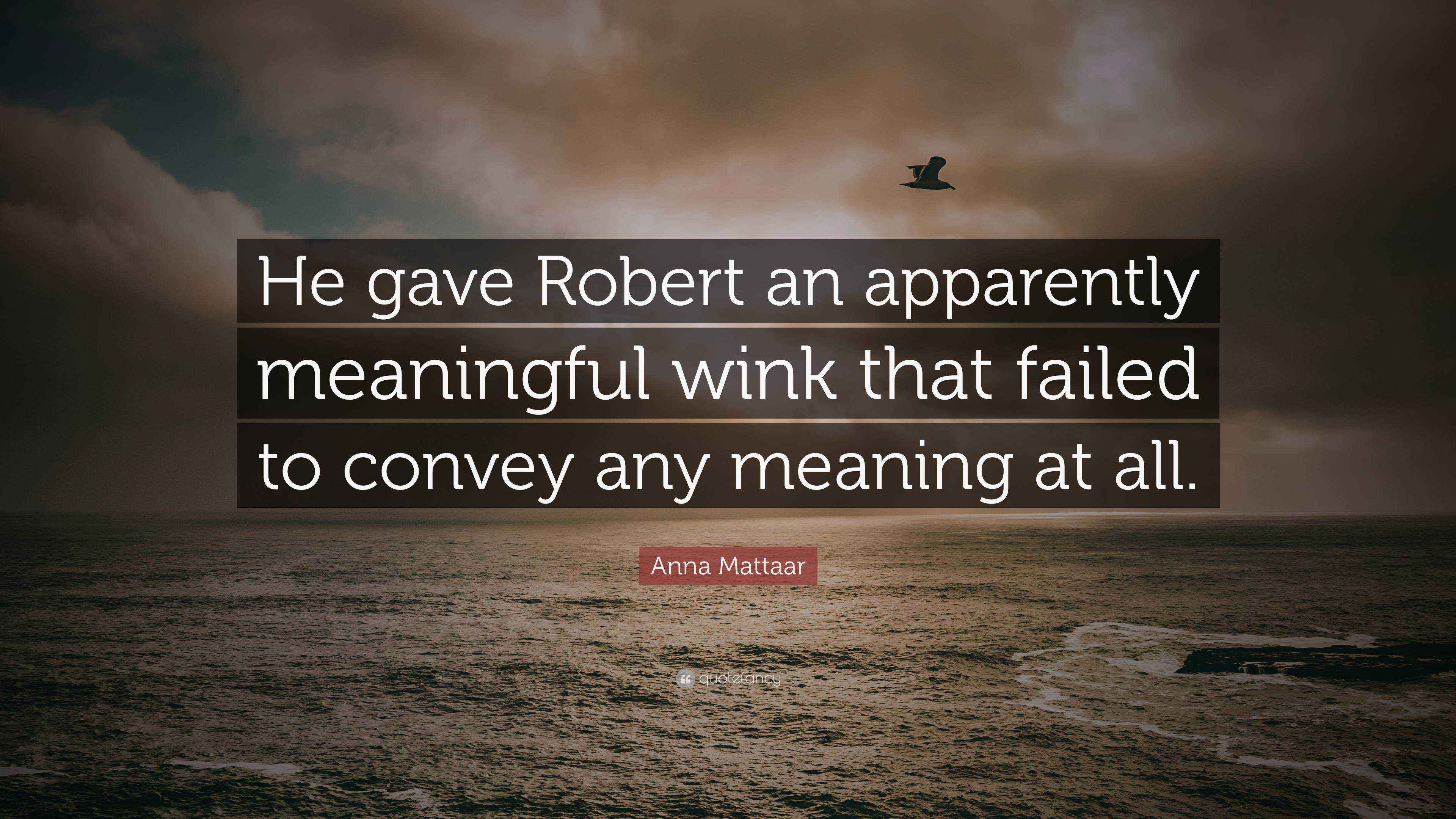Anna Mattaar Quote: “He gave Robert an apparently meaningful wink that ...
