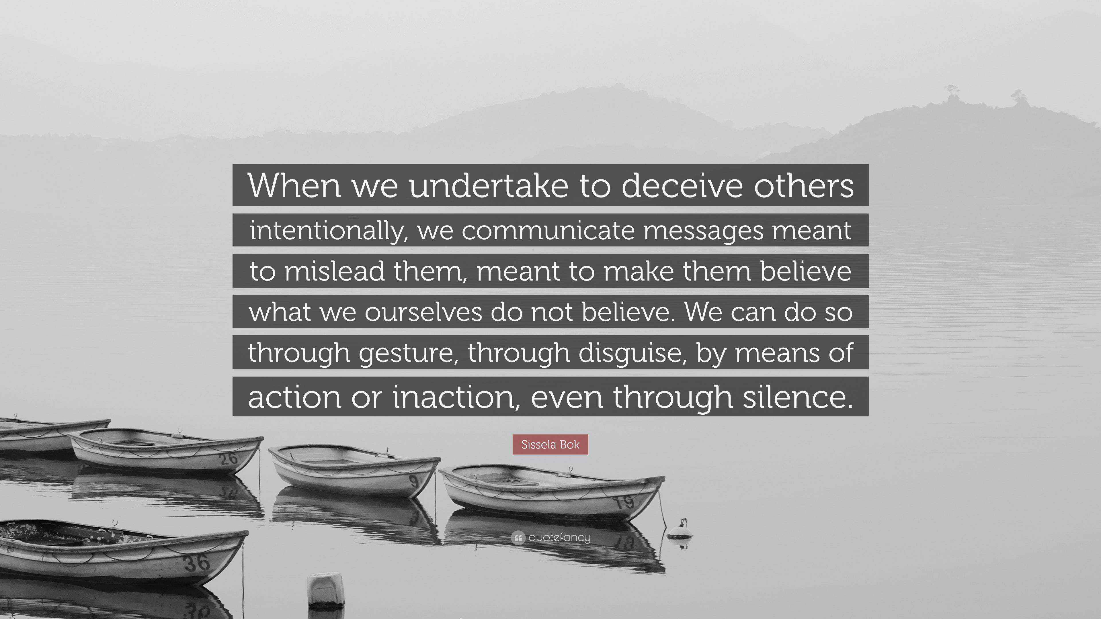 Sissela Bok Quote: “When we undertake to deceive others intentionally ...