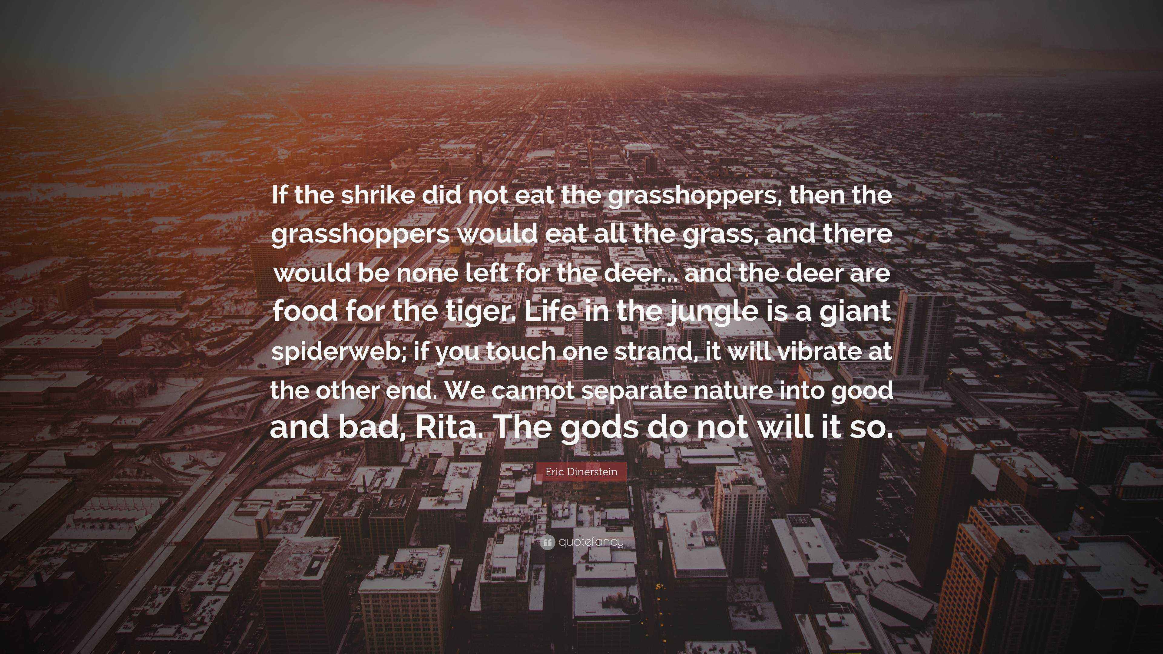 Eric Dinerstein Quote: “If the shrike did not eat the grasshoppers ...