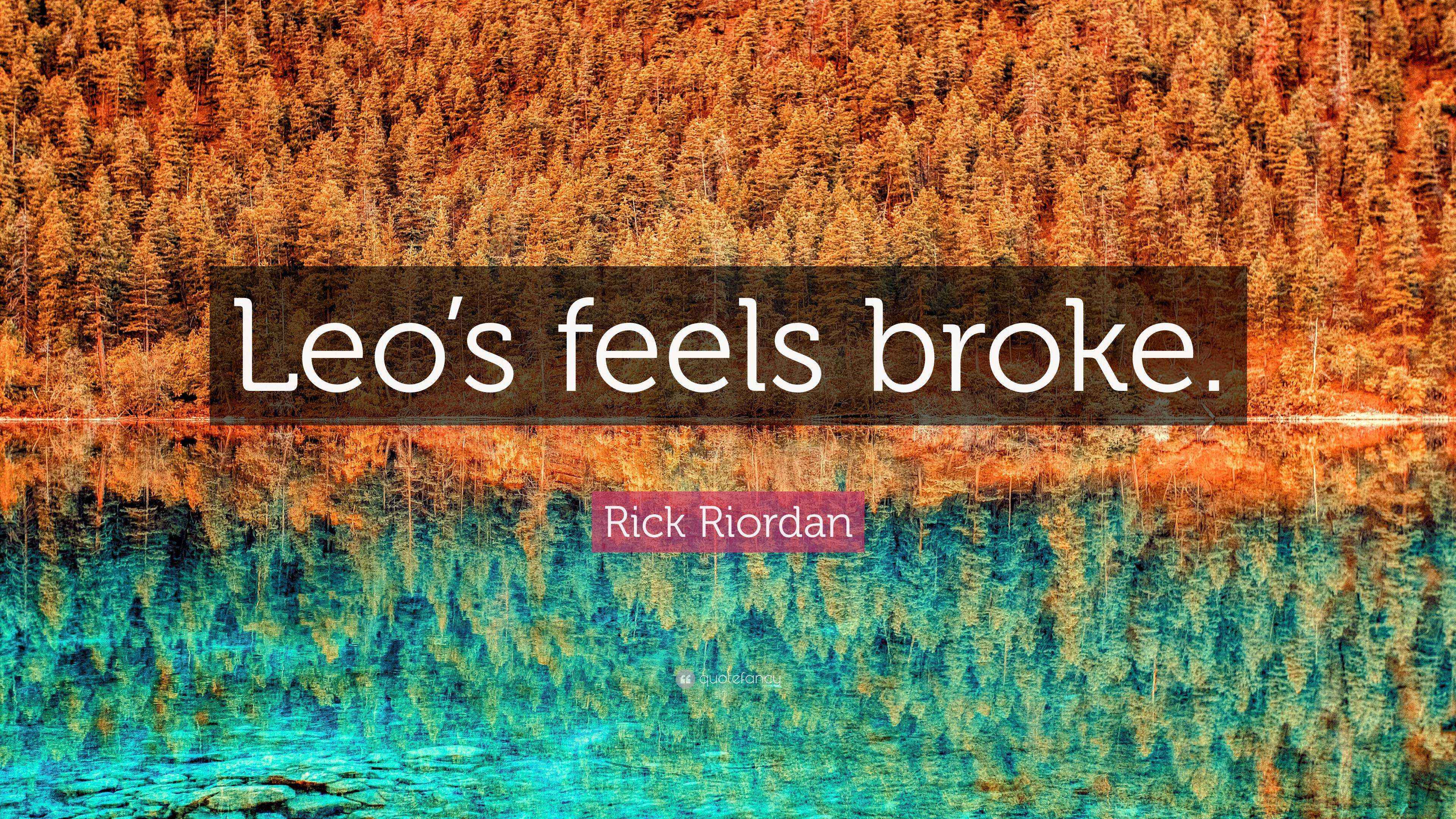 Rick Riordan Quote: “Leo’s feels broke.”