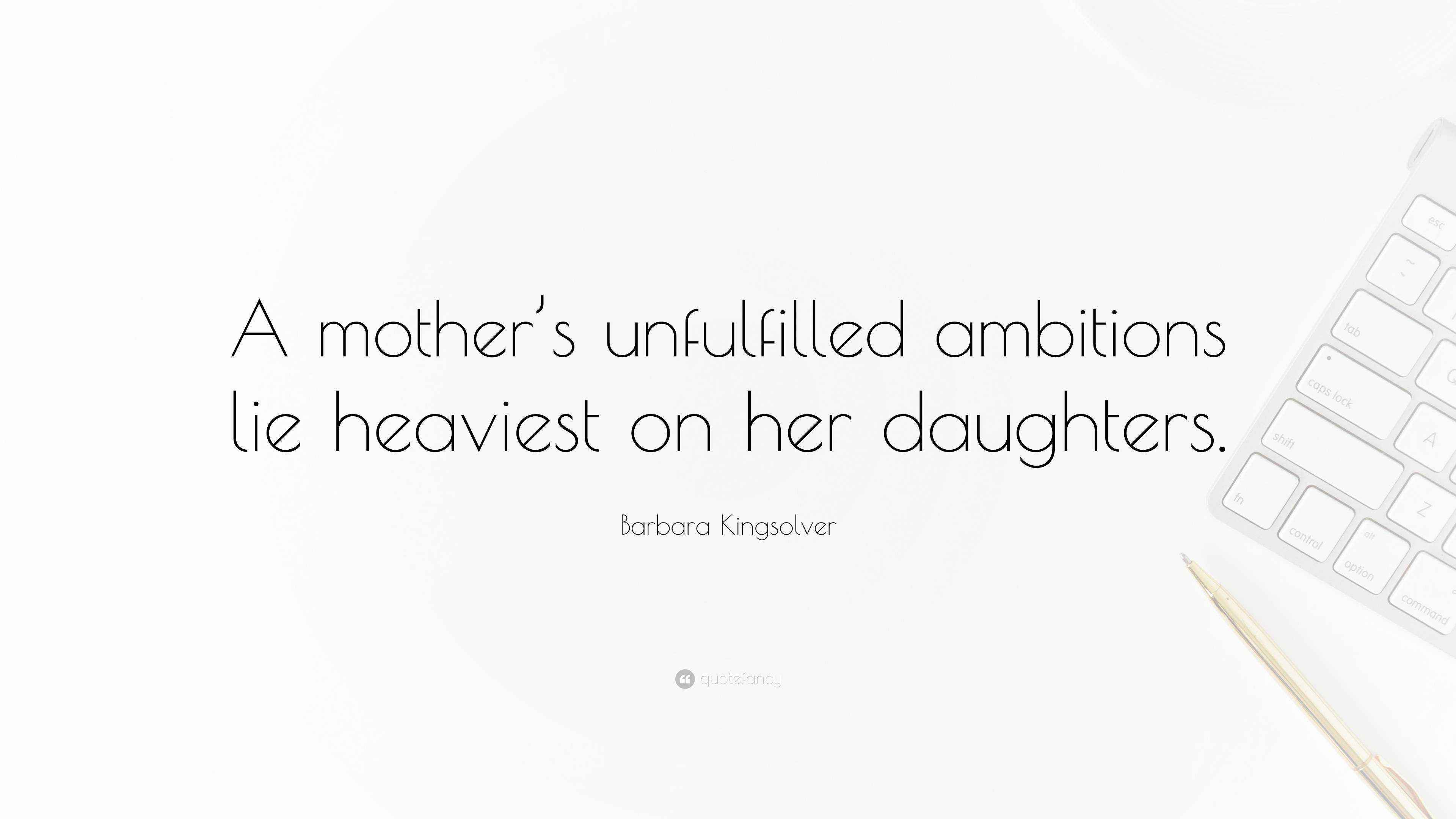 Barbara Kingsolver Quote: “A mother’s unfulfilled ambitions lie ...
