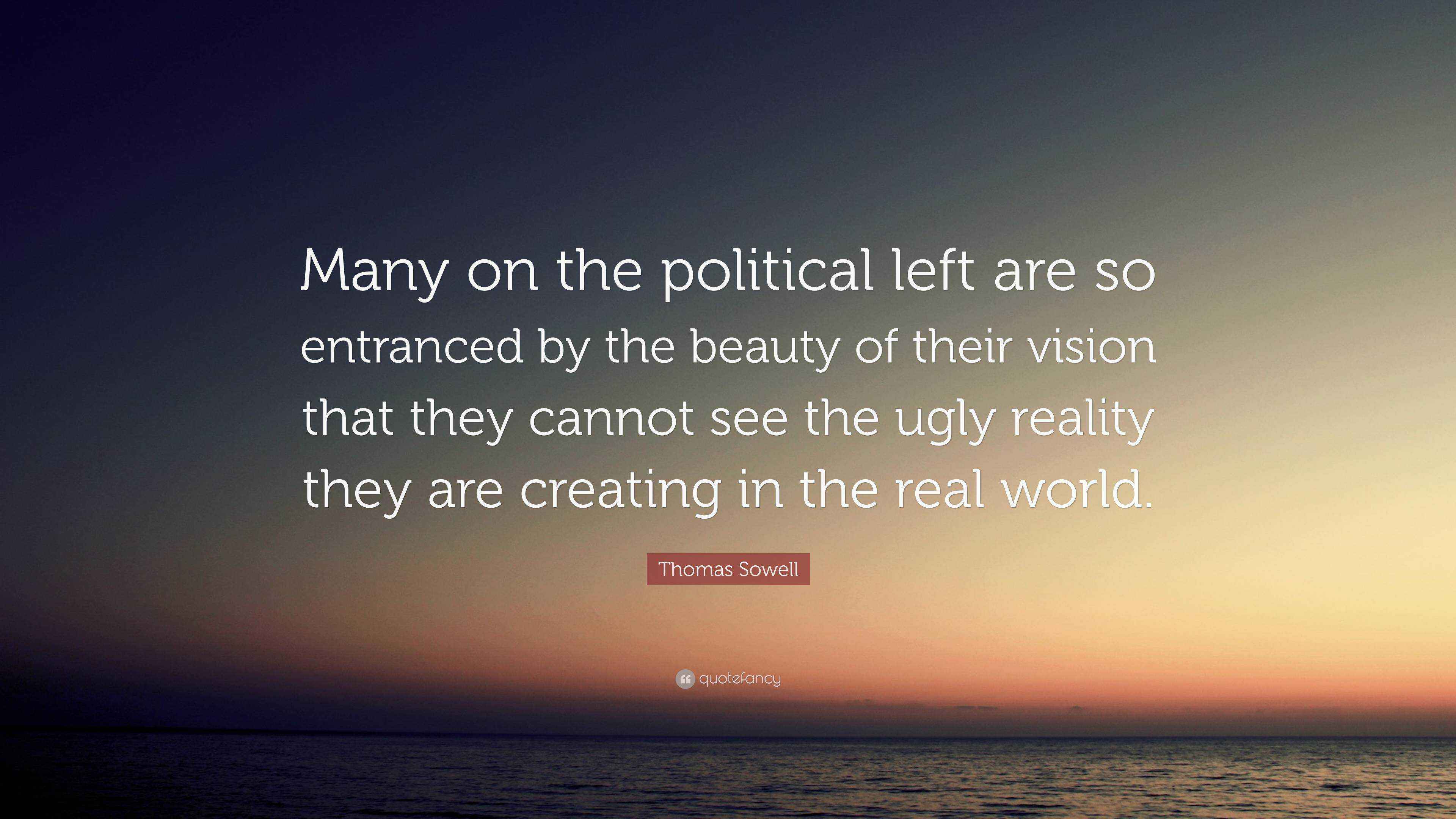 Thomas Sowell Quote: “Many on the political left are so entranced by ...