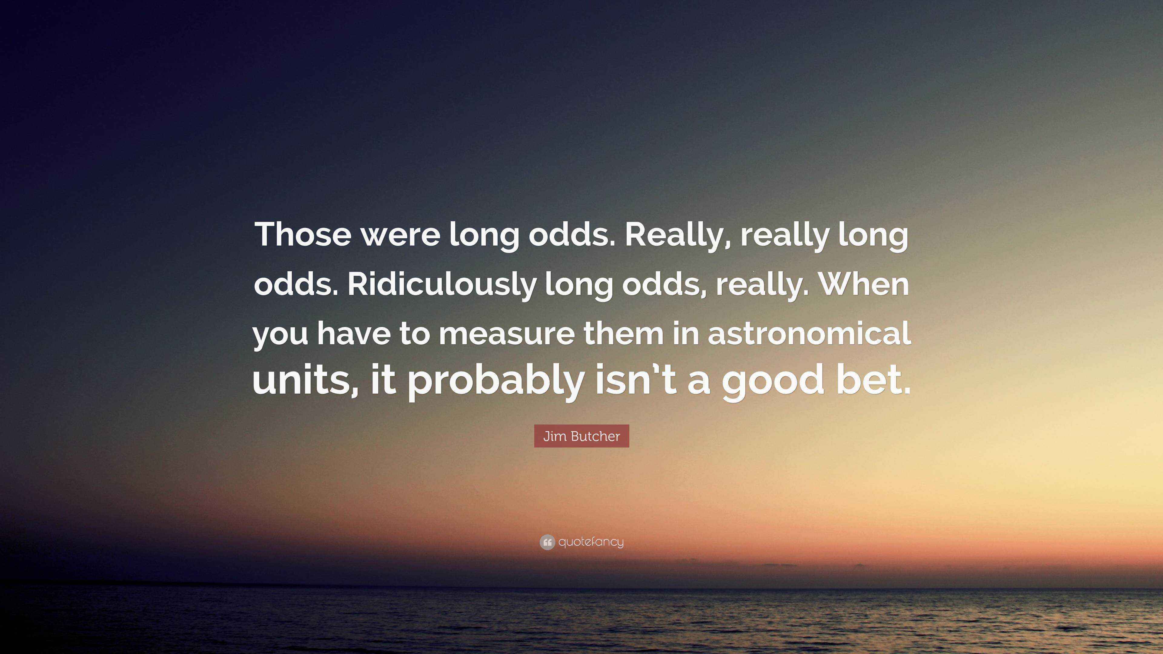 Jim Butcher Quote: “Those were long odds. Really, really long odds ...
