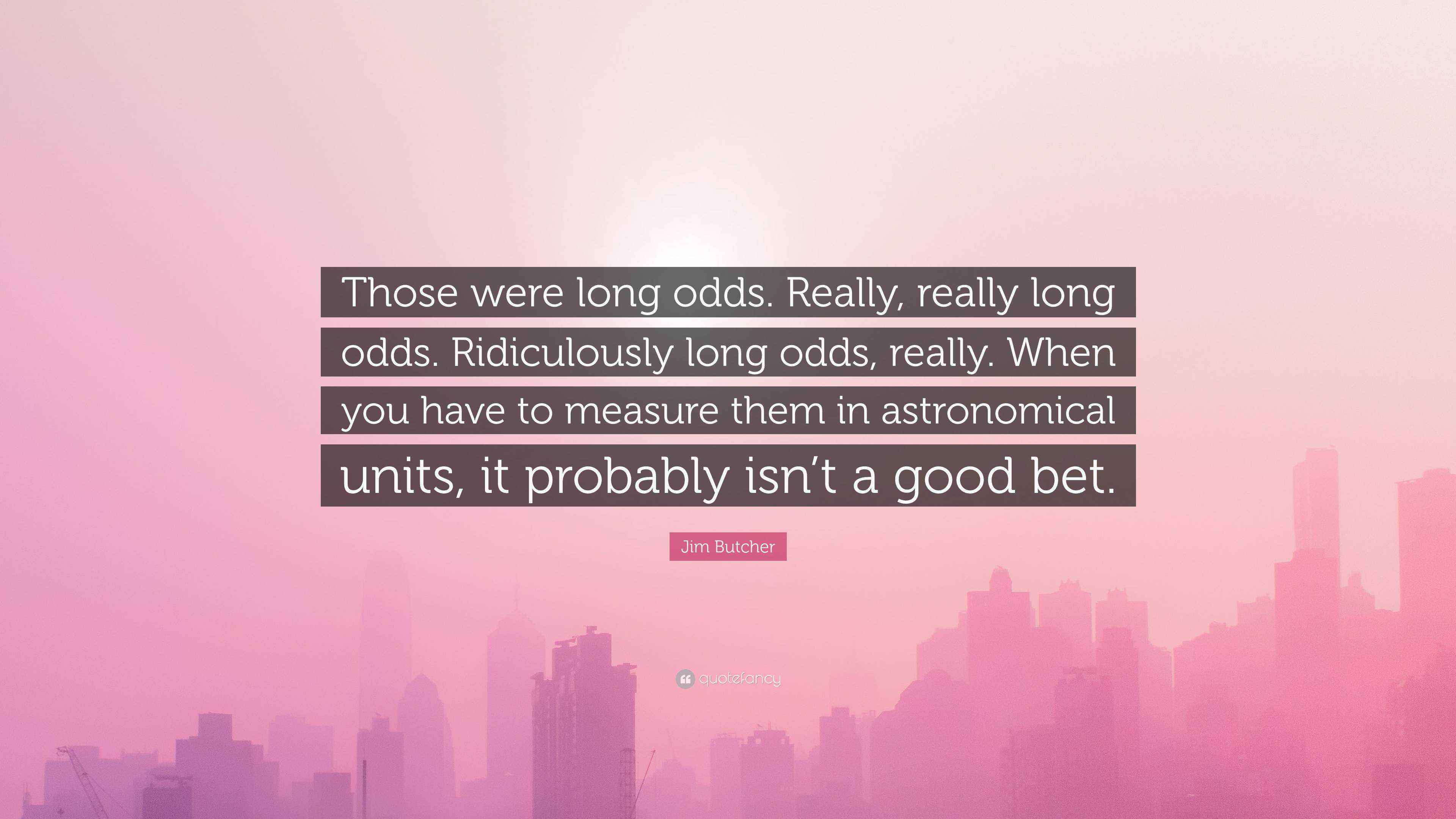 Jim Butcher Quote: “Those were long odds. Really, really long odds ...