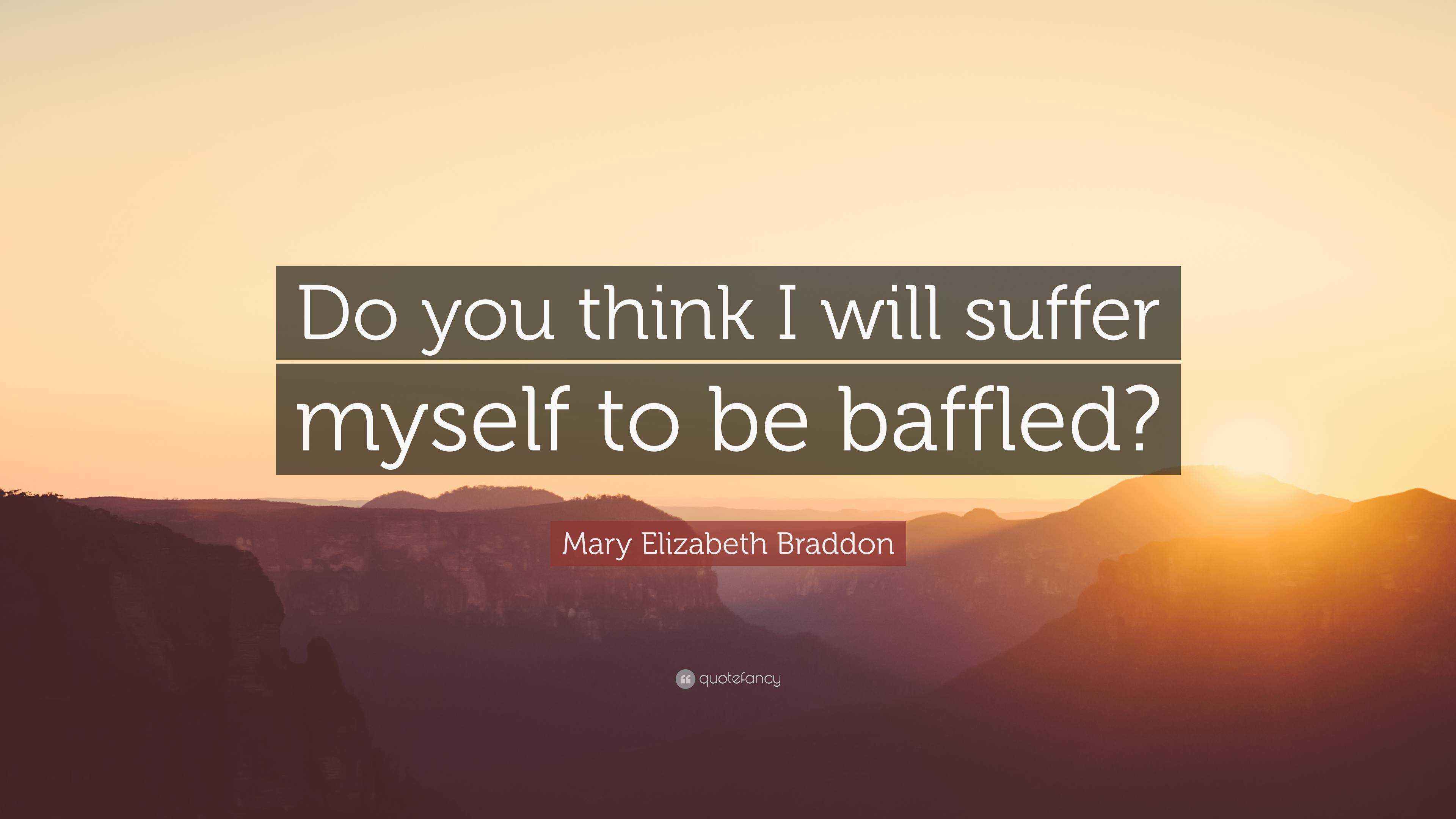 Mary Elizabeth Braddon Quote: “Do you think I will suffer myself to be ...