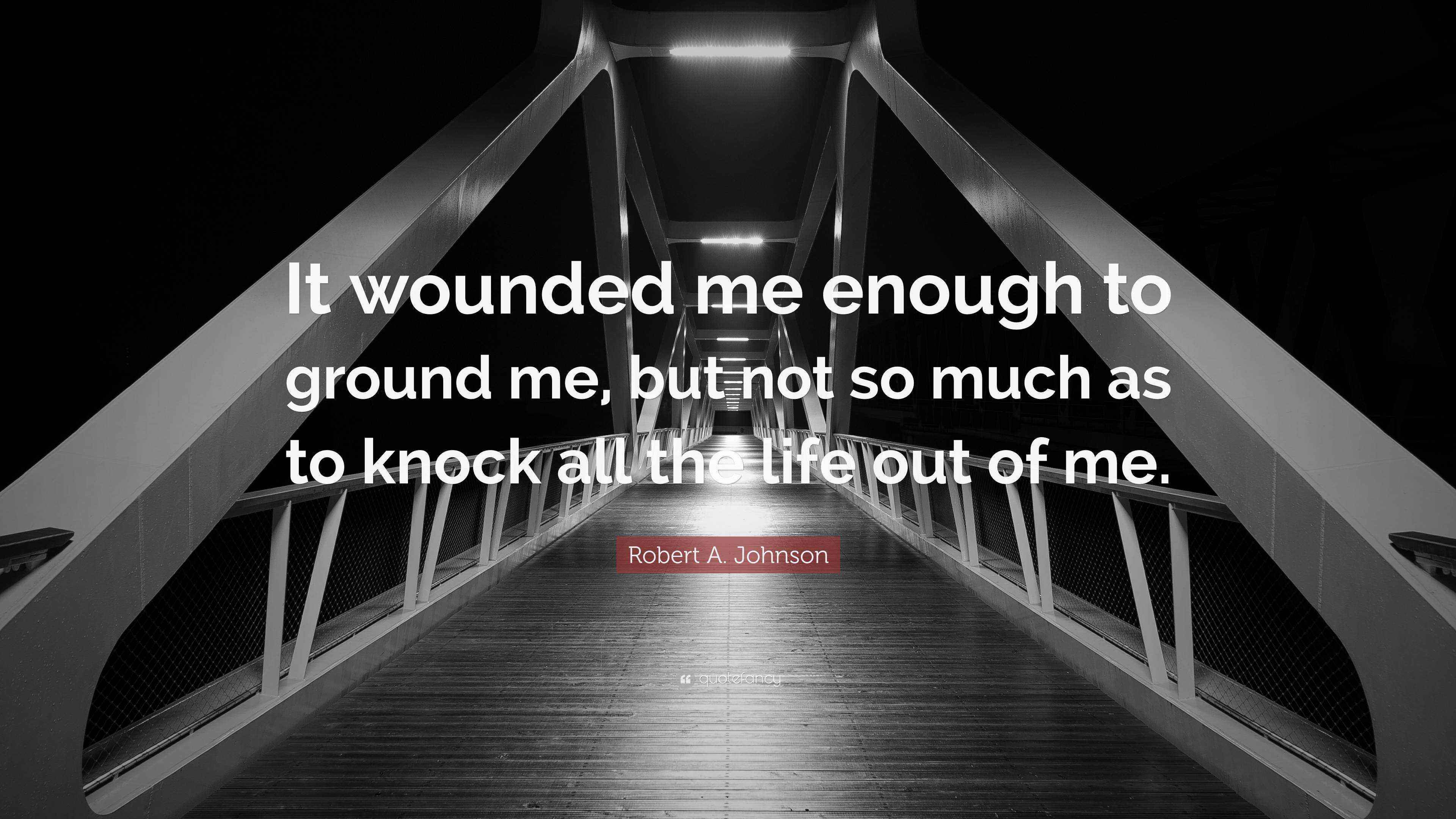 Robert A Johnson Quote It Wounded Me Enough To Ground Me But Not So Robert A Johnson Quote It Wounded Me Enough To Ground Me But Not So