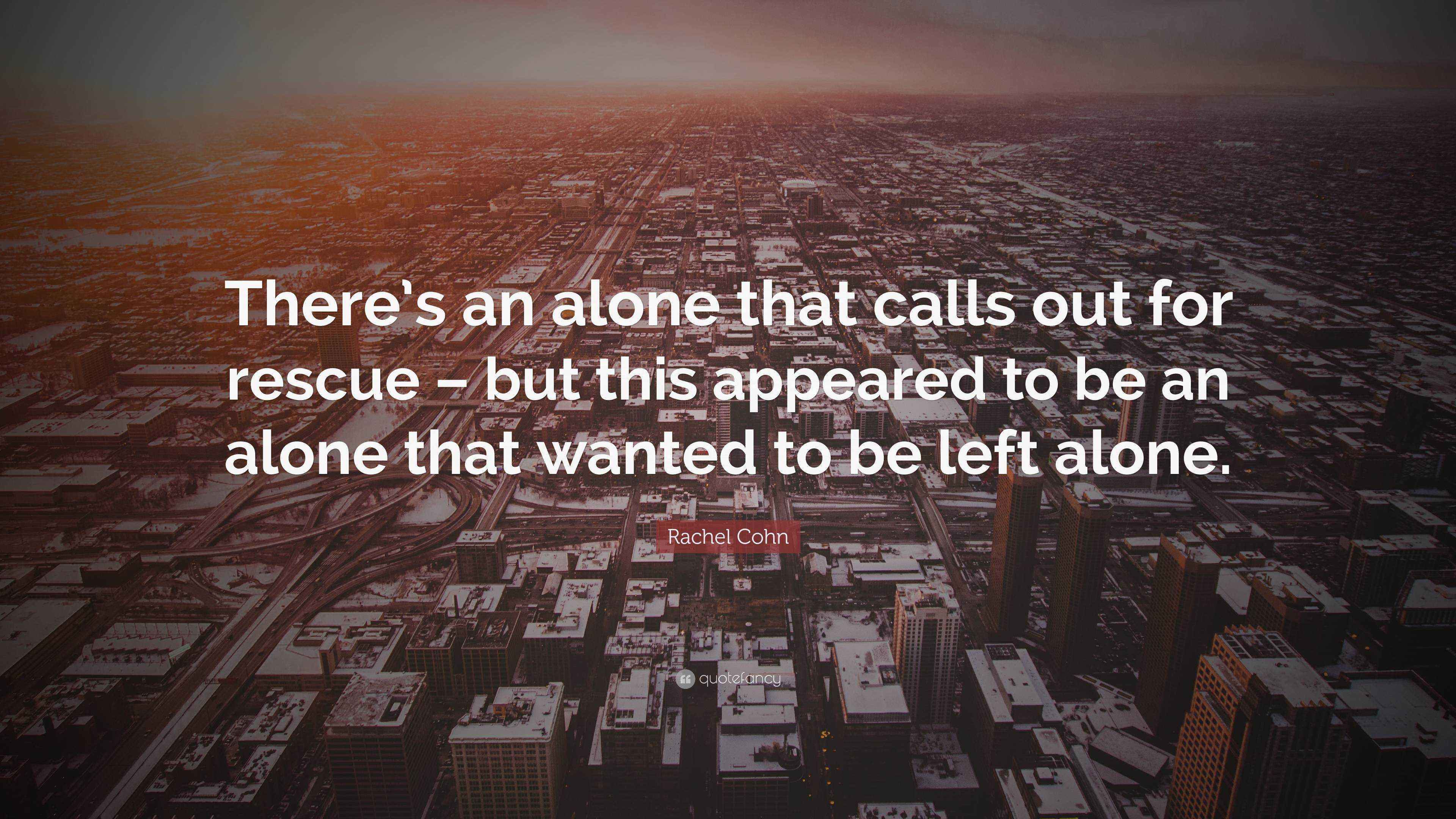 Rachel Cohn Quote: “There’s an alone that calls out for rescue – but ...