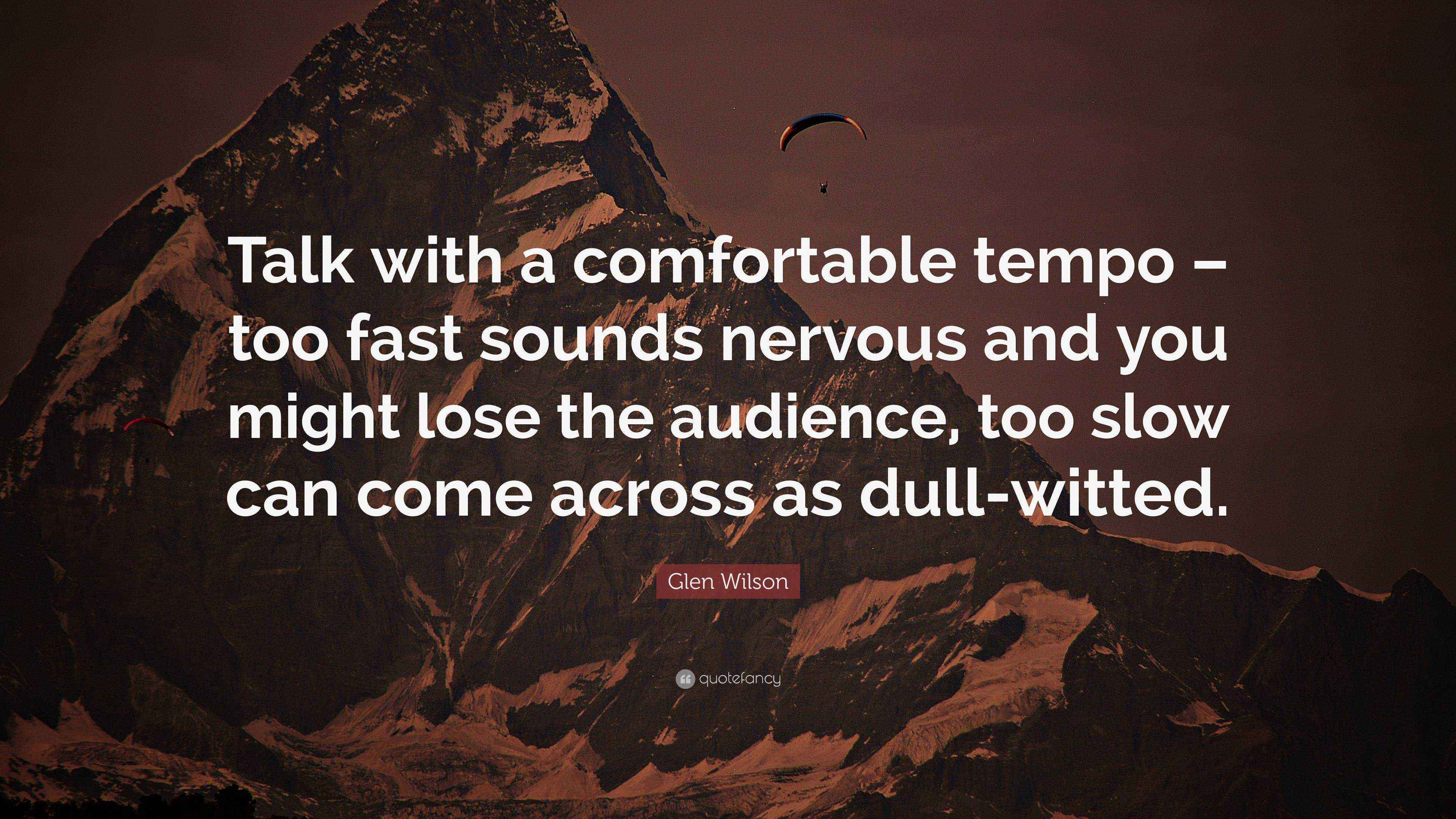 Glen Wilson Quote: “Talk with a comfortable tempo – too fast sounds ...