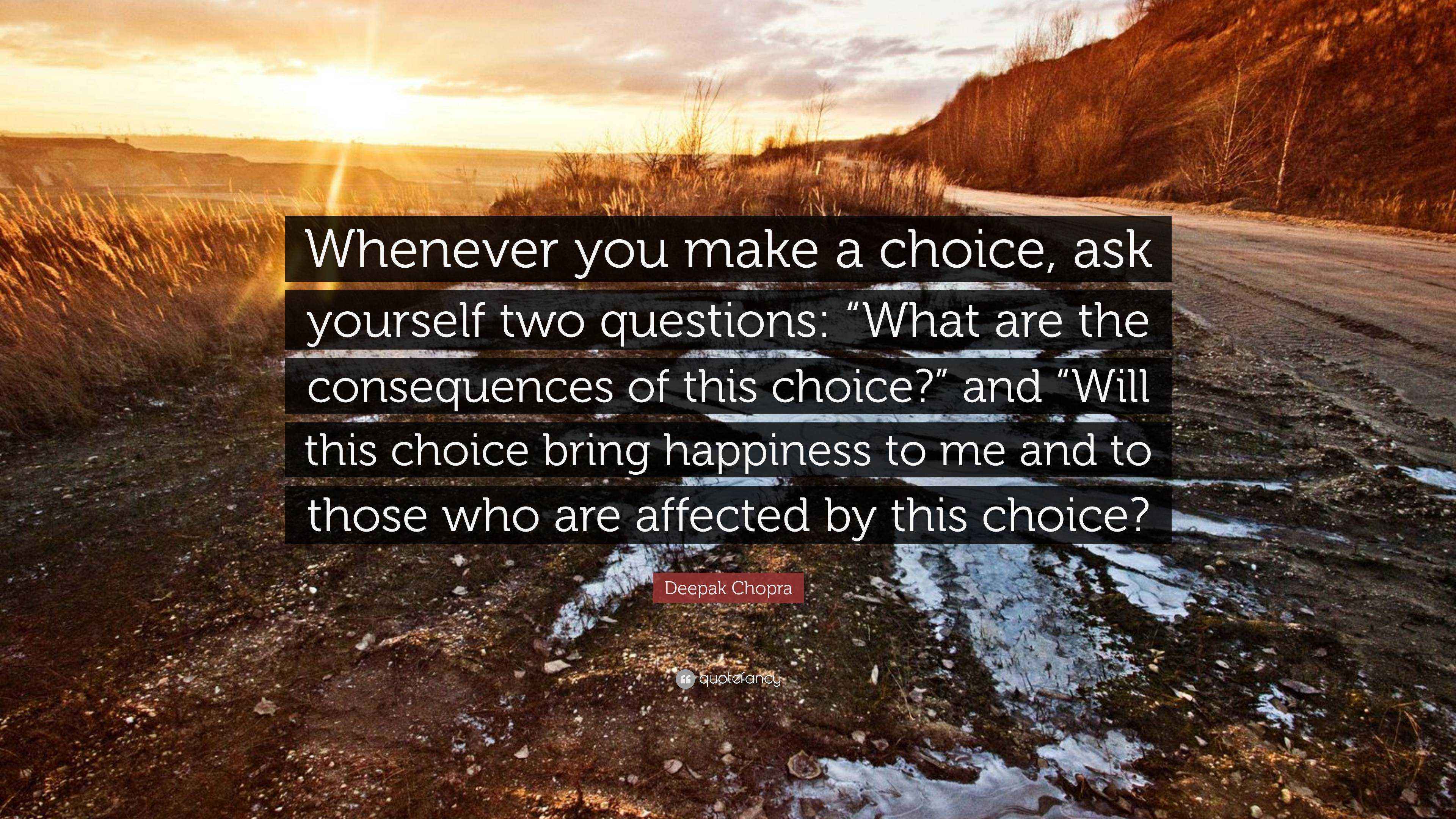 Deepak Chopra Quote: “Whenever you make a choice, ask yourself two ...