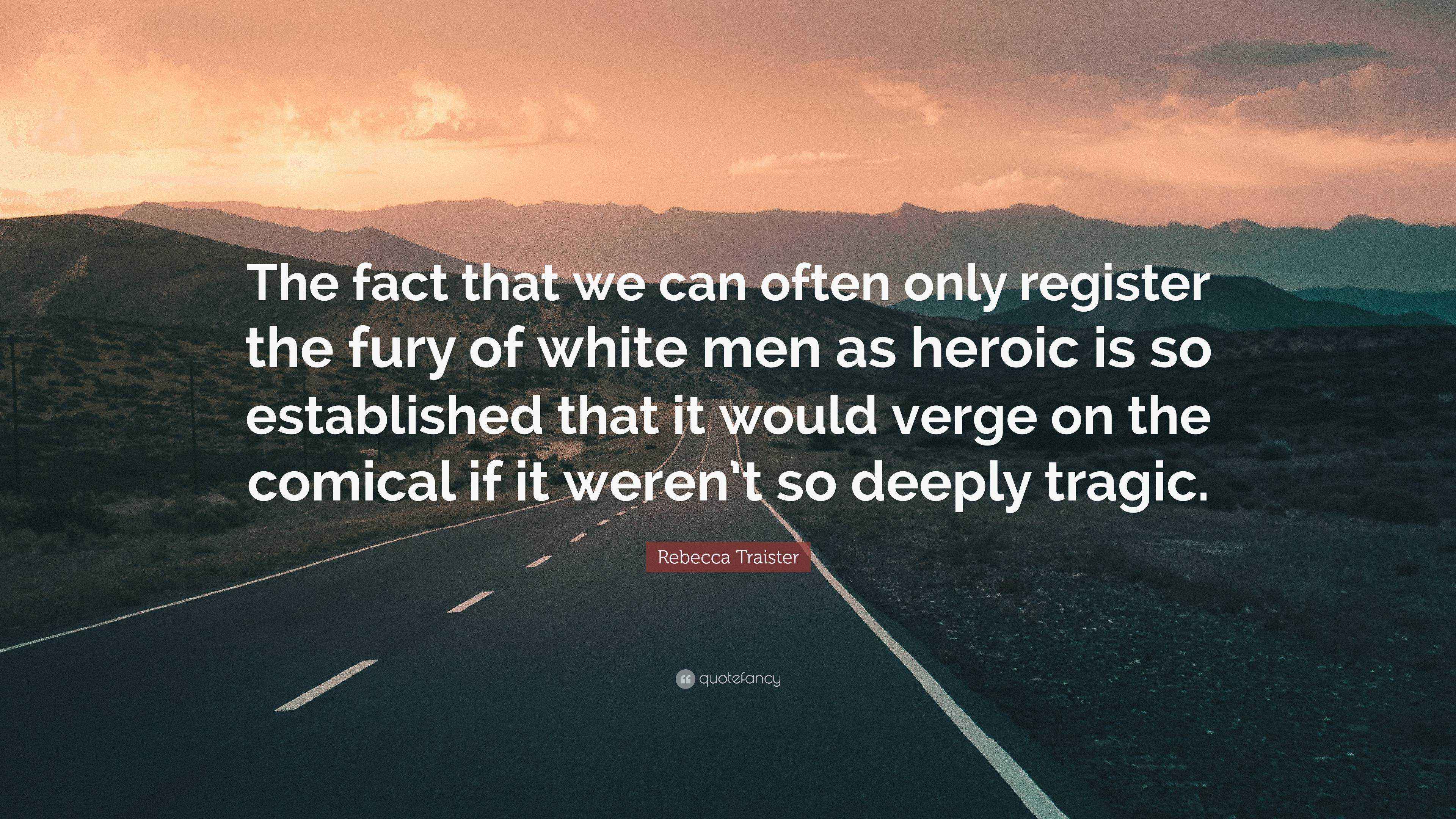 Rebecca Traister Quote: “The fact that we can often only register the ...