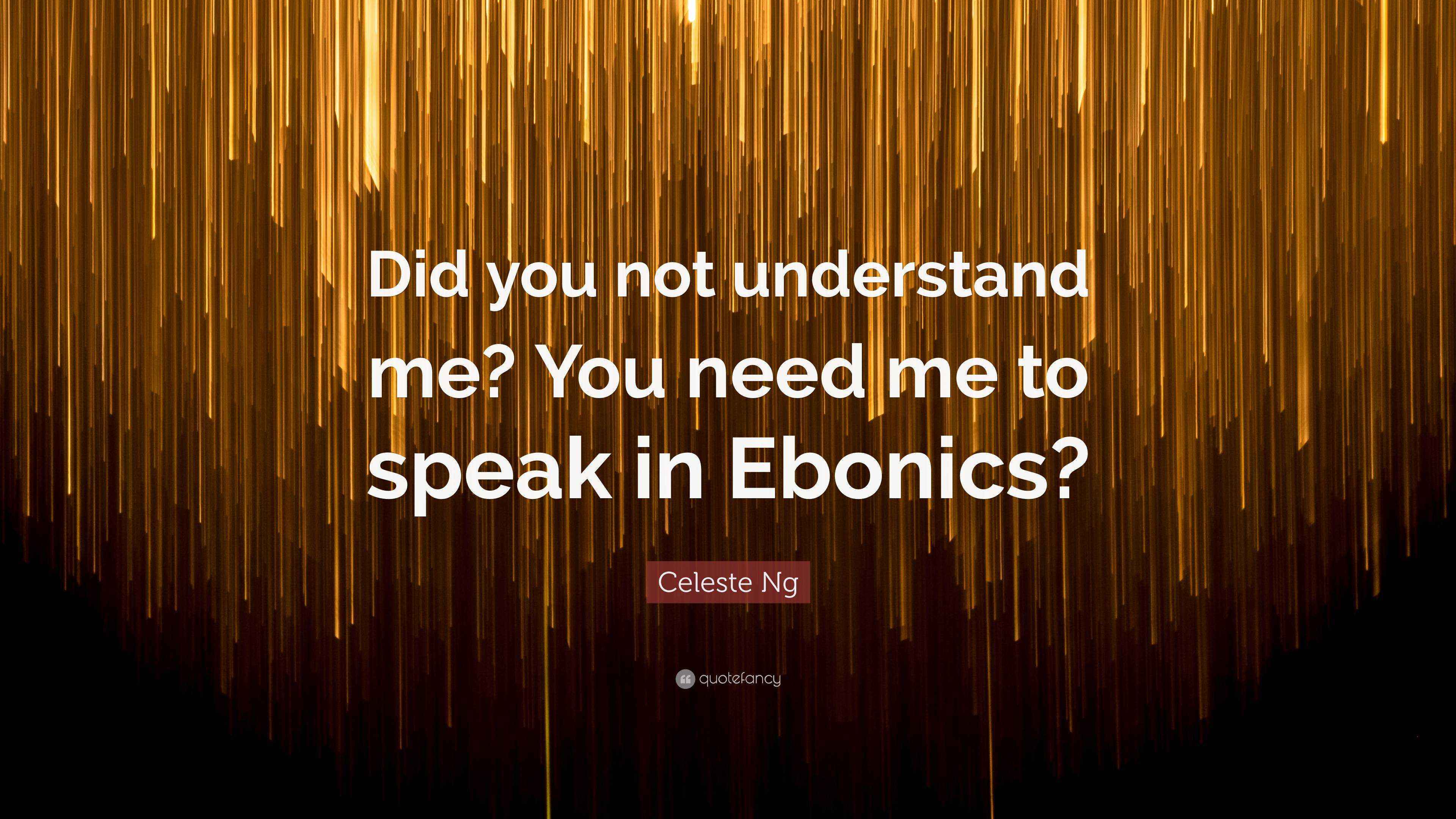 Celeste Ng Quote: “Did you not understand me? You need me to speak in ...