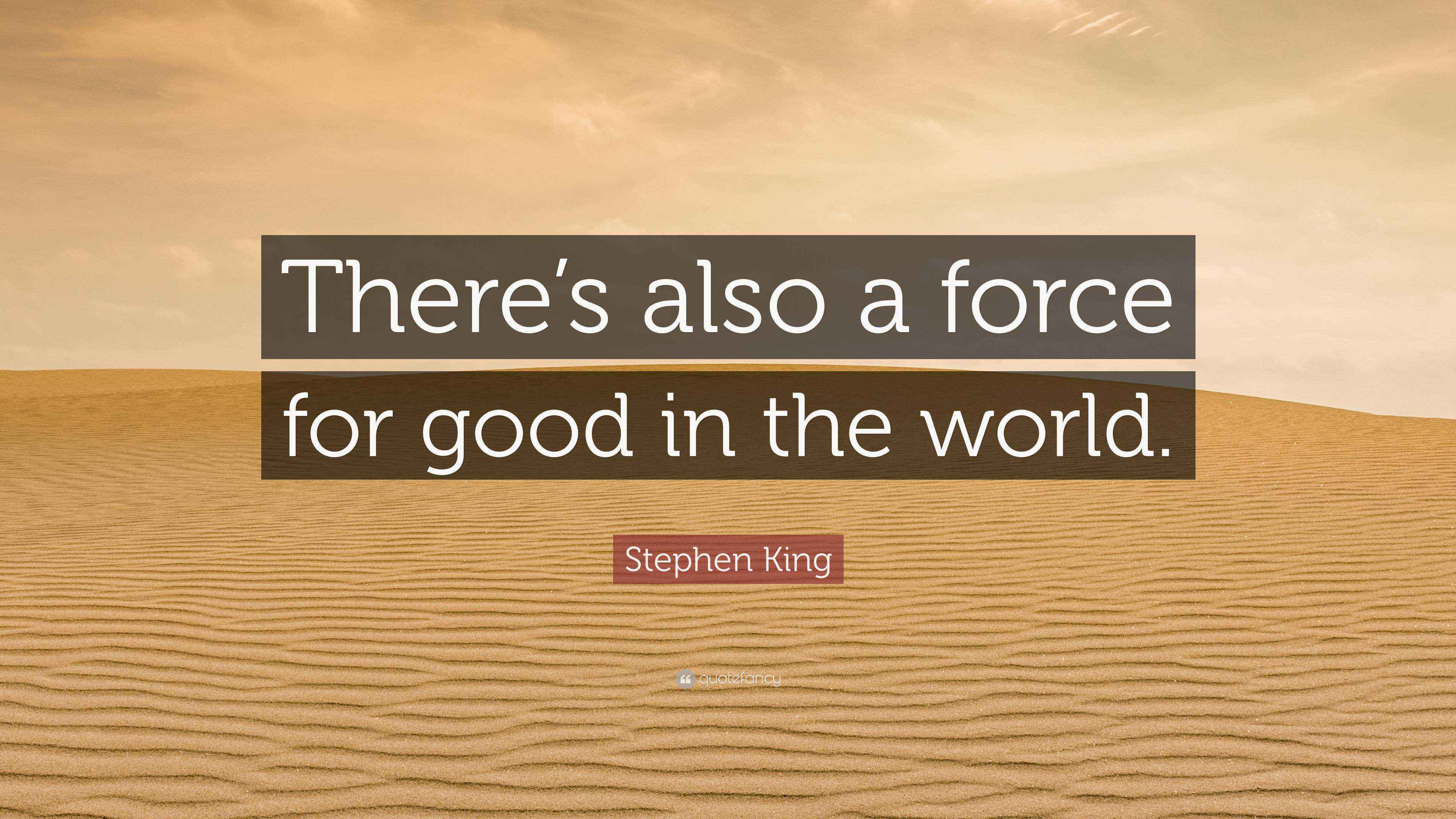 Stephen King Quote: “There’s also a force for good in the world.”