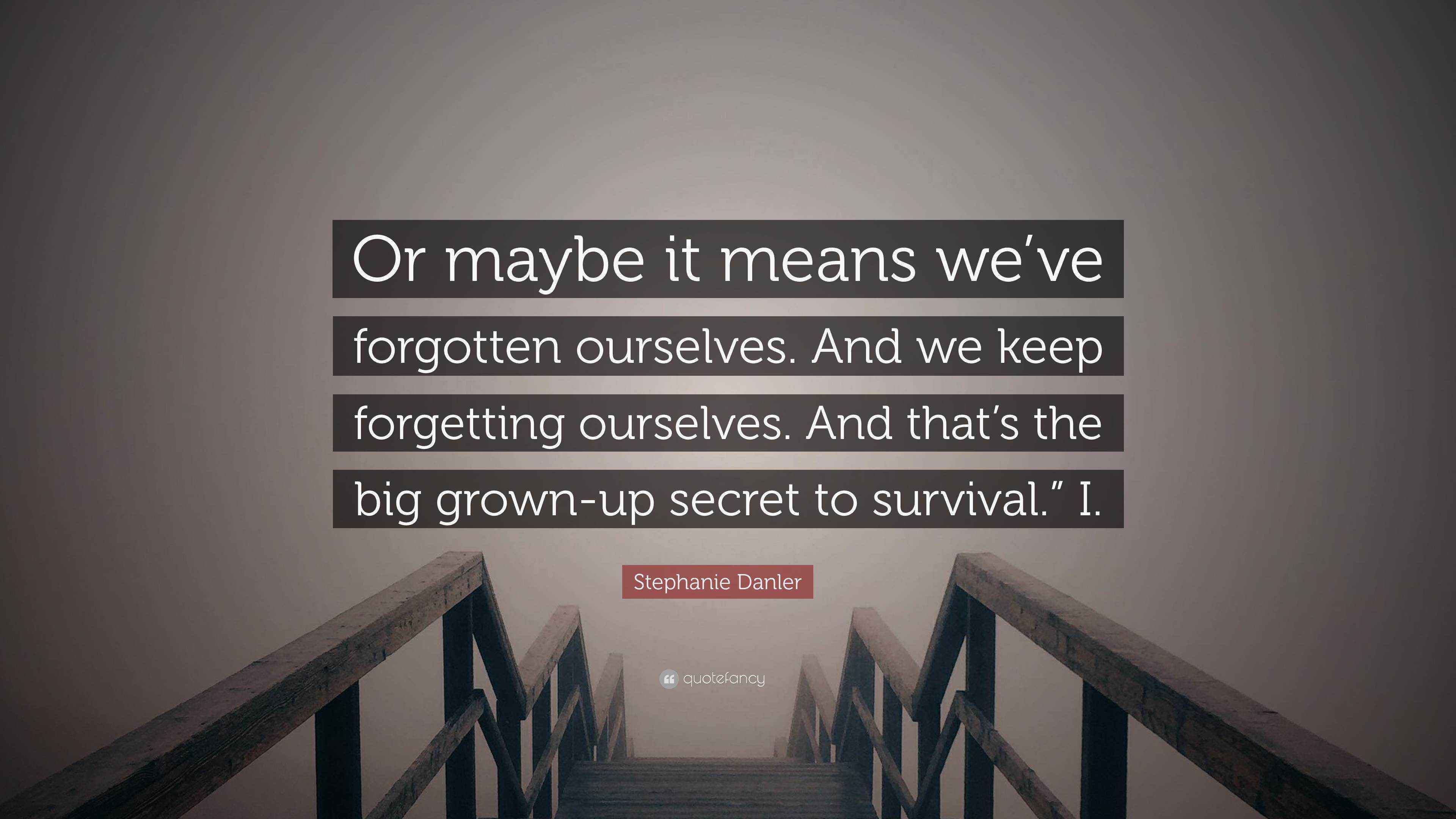 Stephanie Danler Quote: “Or maybe it means we’ve forgotten ourselves ...