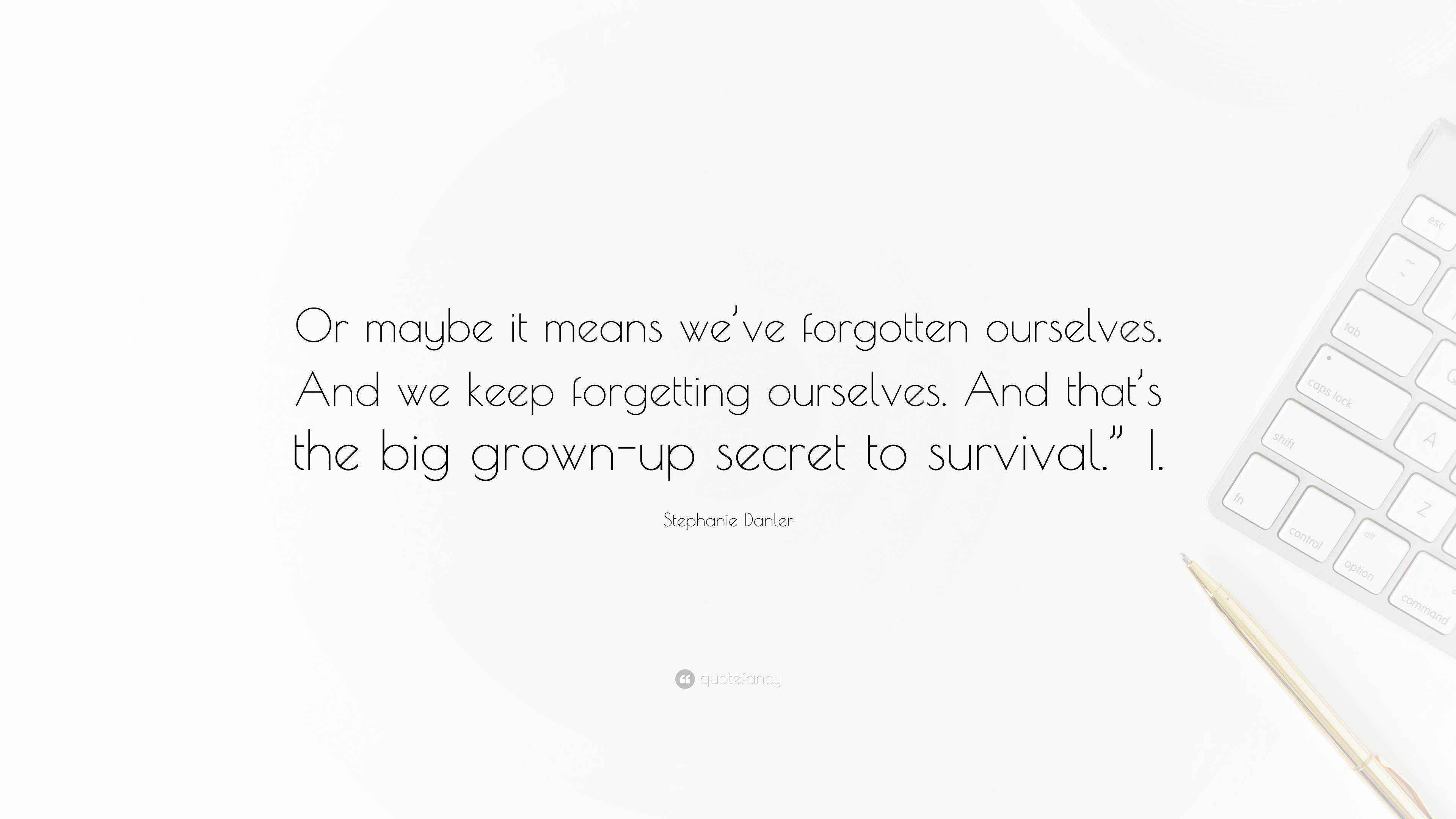 Stephanie Danler Quote: “Or maybe it means we’ve forgotten ourselves ...