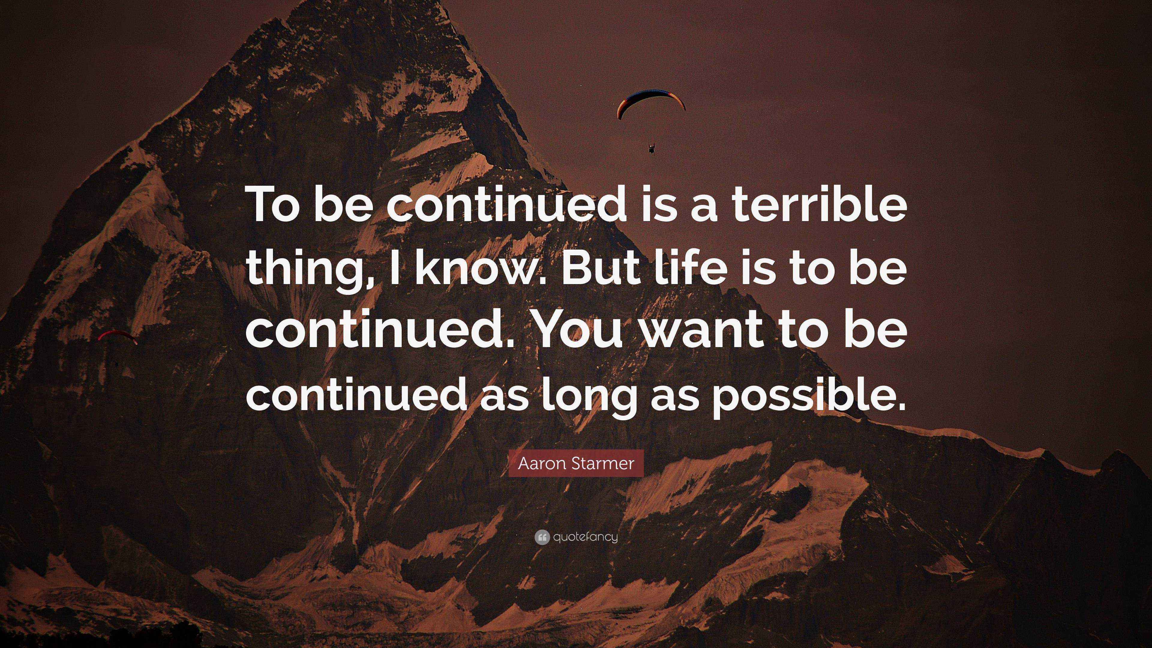 Aaron Starmer Quote: “To be continued is a terrible thing, I know. But ...