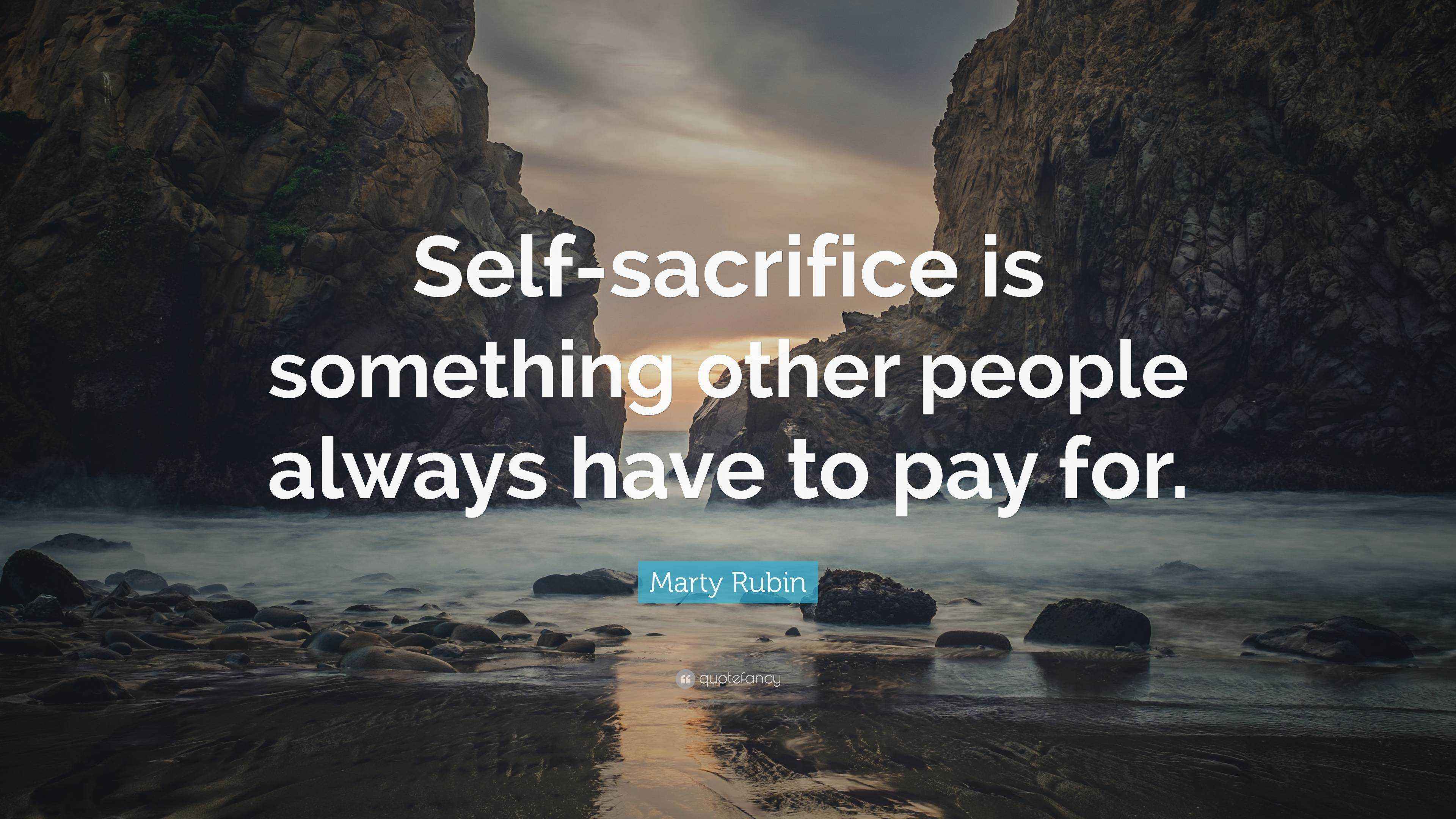 Marty Rubin Quote: “Self-sacrifice is something other people always ...
