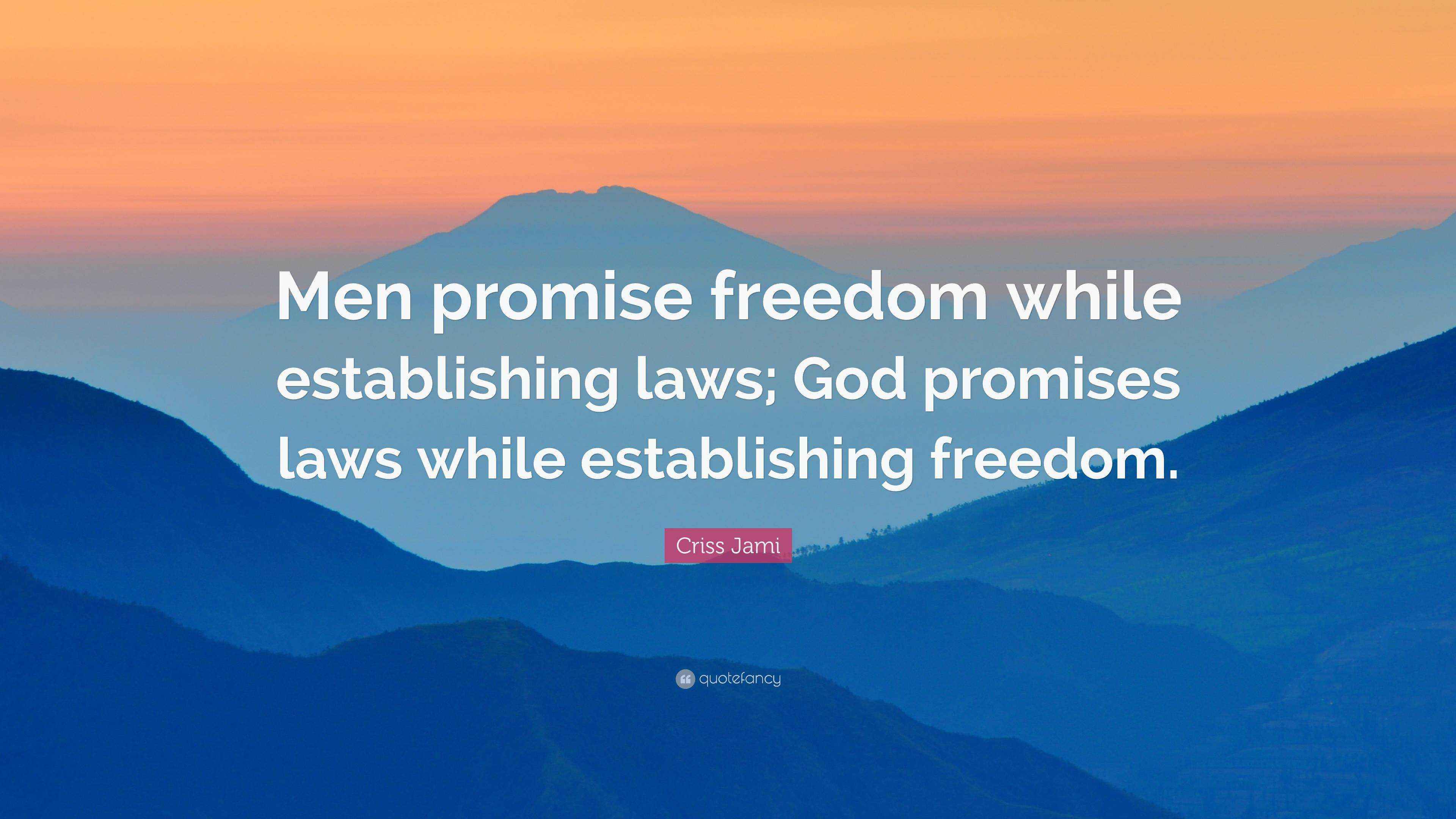 Criss Jami Quote: “Men promise freedom while establishing laws; God ...