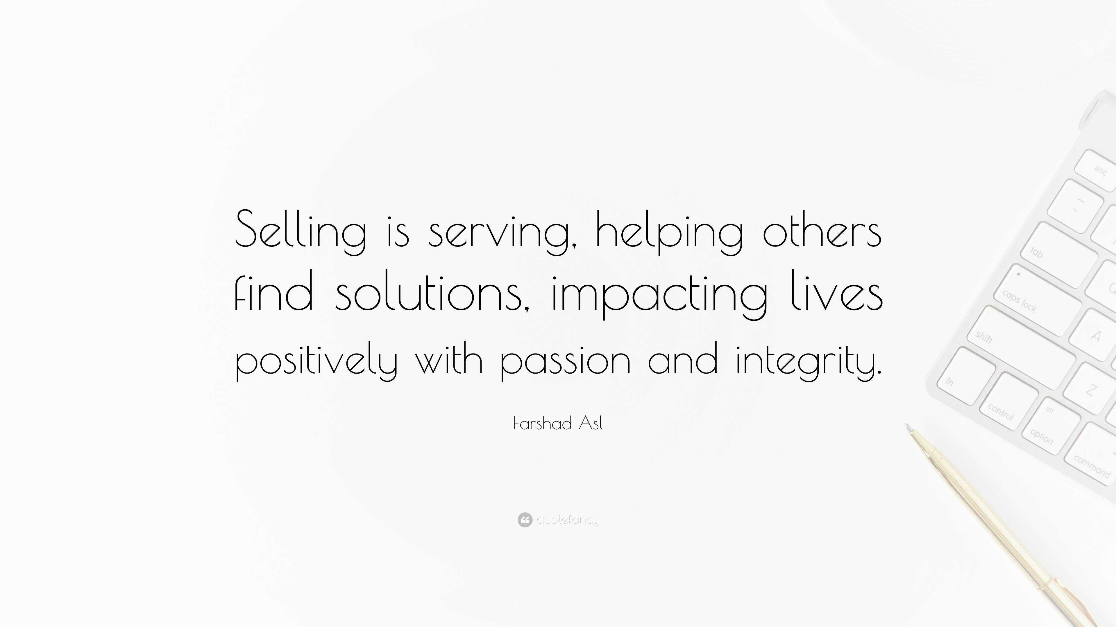 Farshad Asl Quote: “Selling is serving, helping others find solutions ...